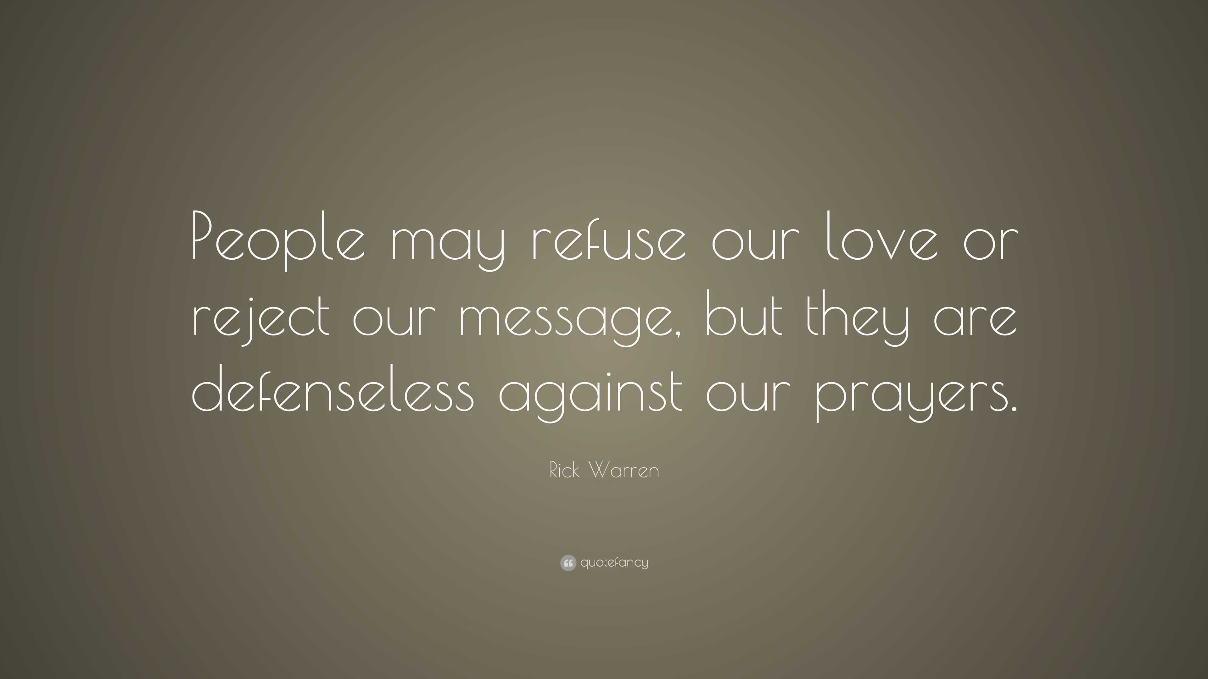 Rick Warren Quote: “People may refuse our love or reject our message ...