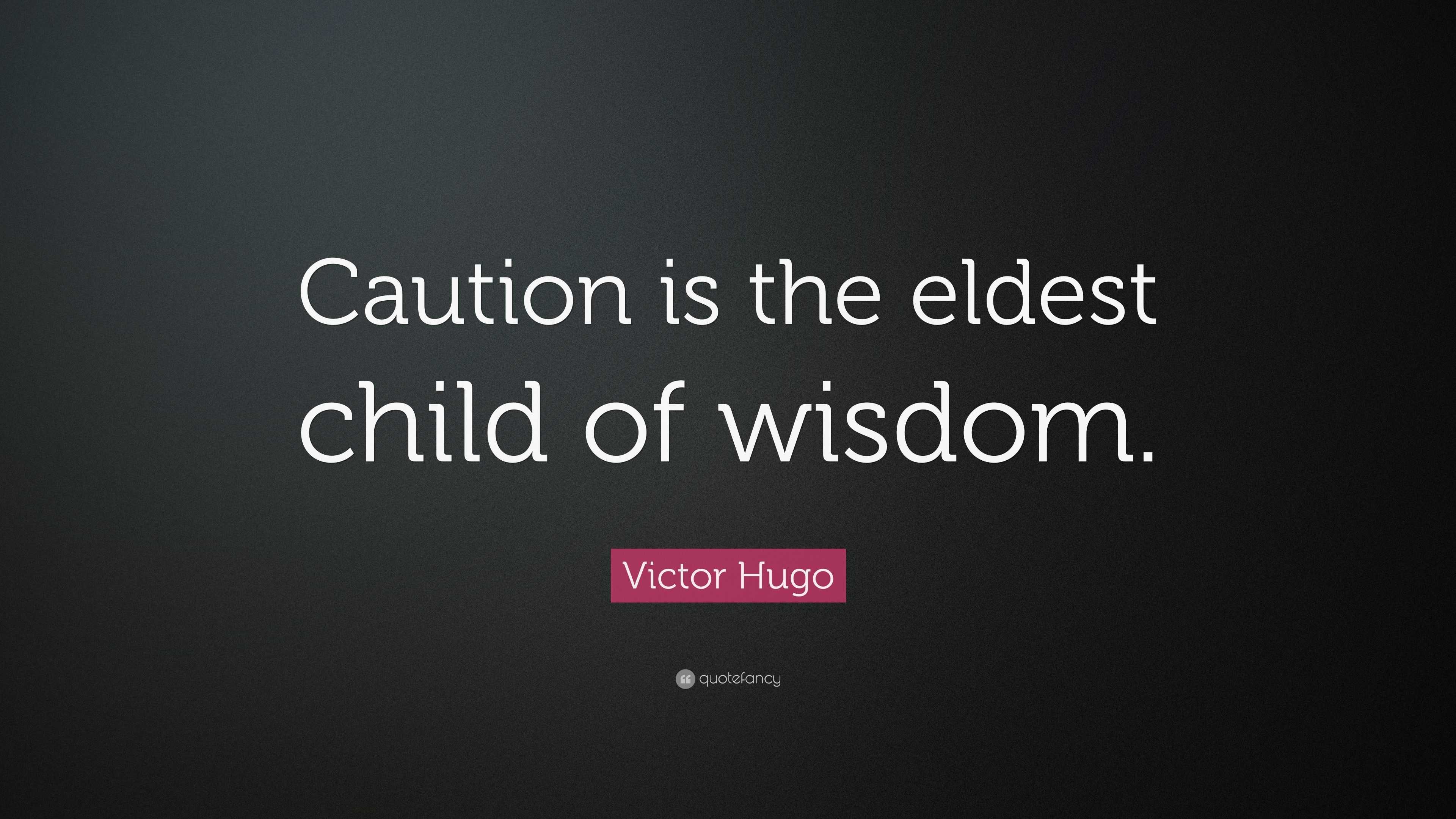 Victor Hugo Quote: “Caution is the eldest child of wisdom.”