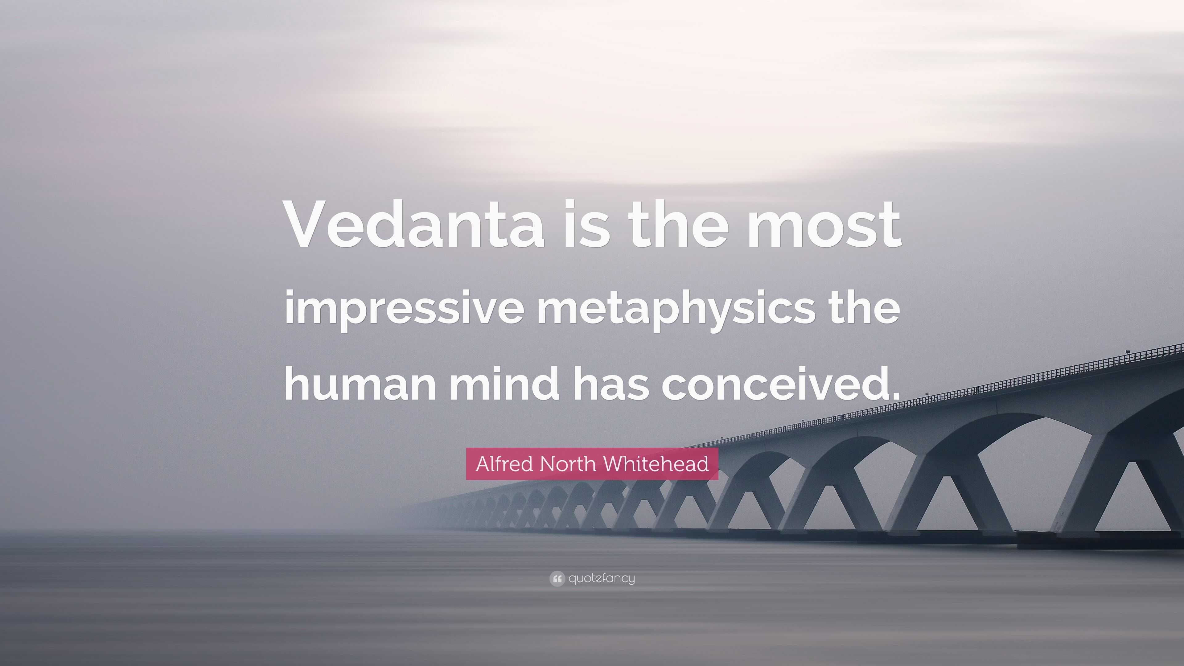 Alfred North Whitehead Quote: “Vedanta is the most impressive ...