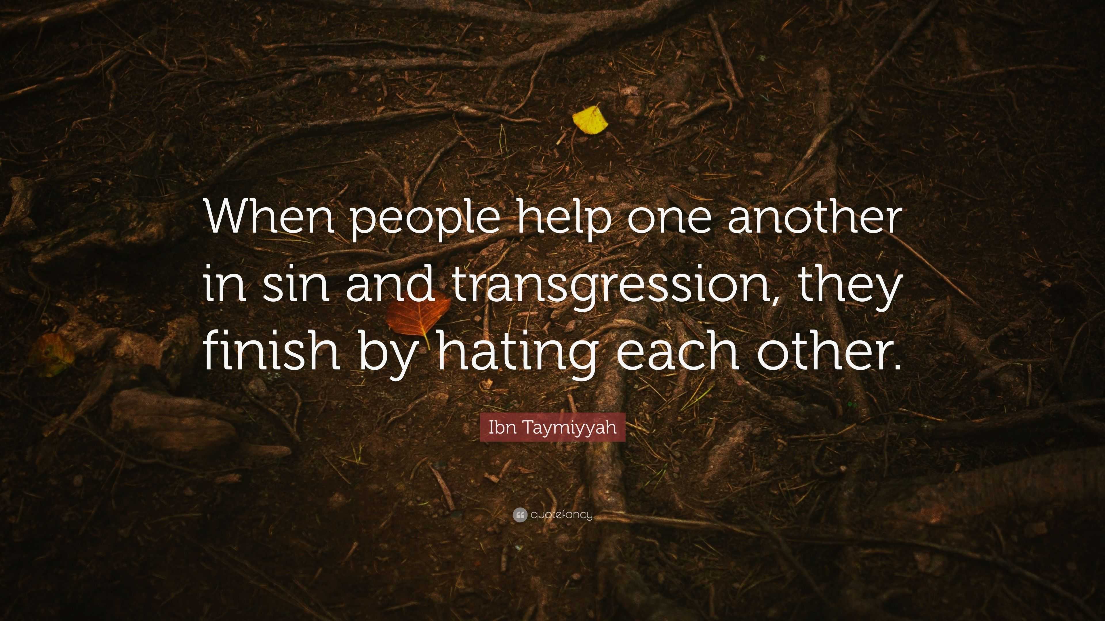 Ibn Taymiyyah Quote: “When people help one another in sin and ...