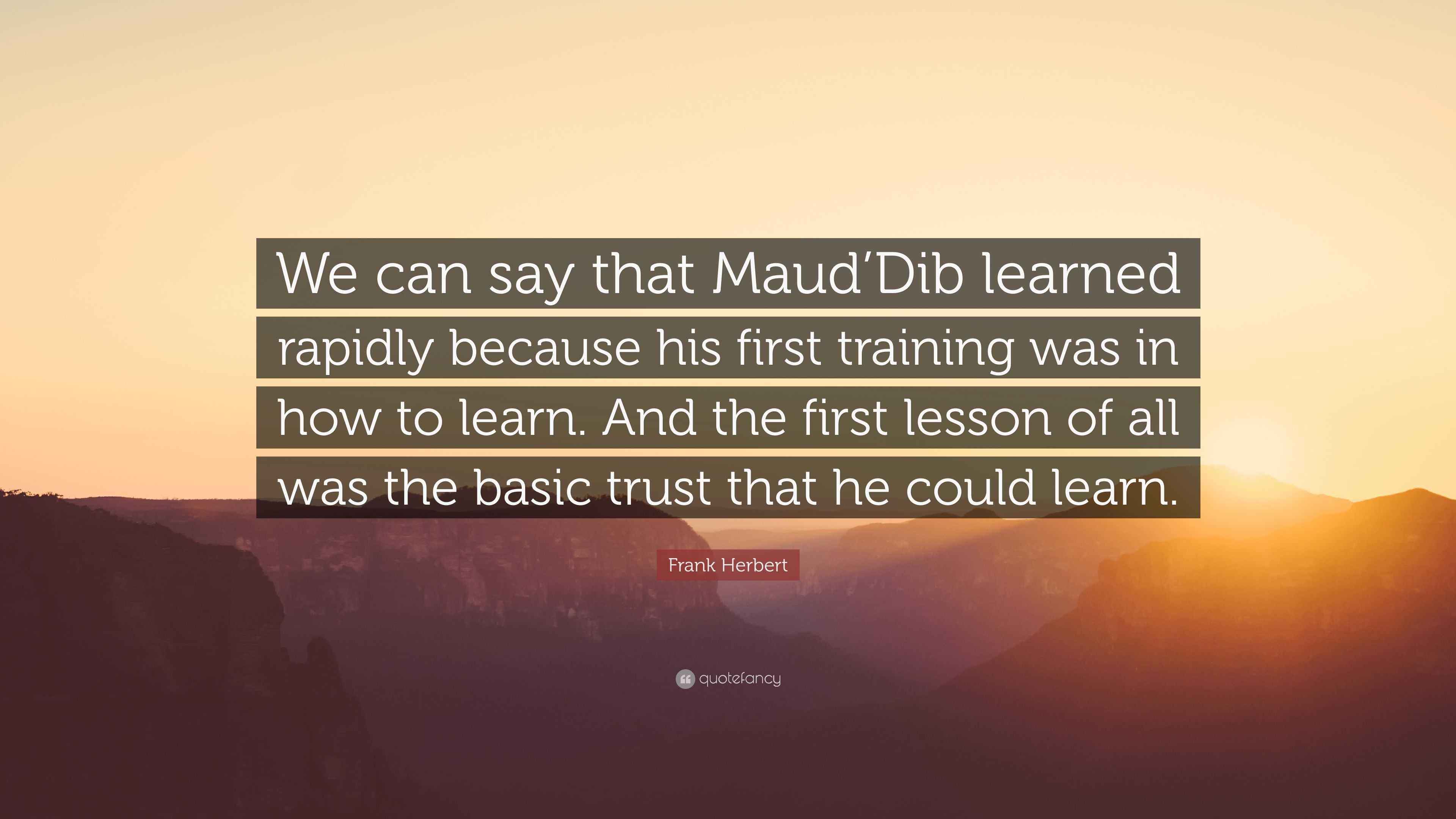 Frank Herbert Quote: “We can say that Maud’Dib learned rapidly because ...