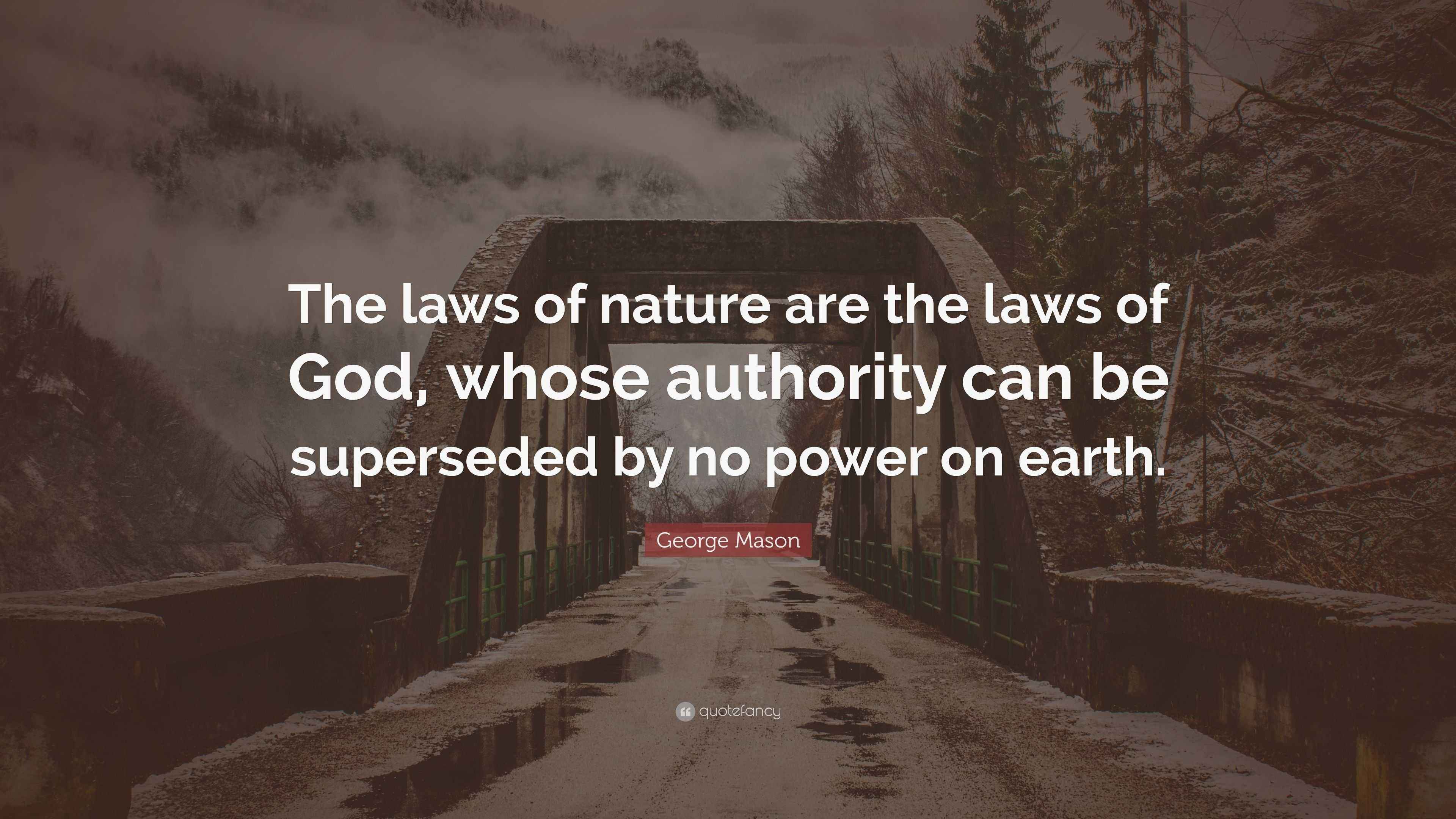 George Mason Quote: “The laws of nature are the laws of God, whose ...