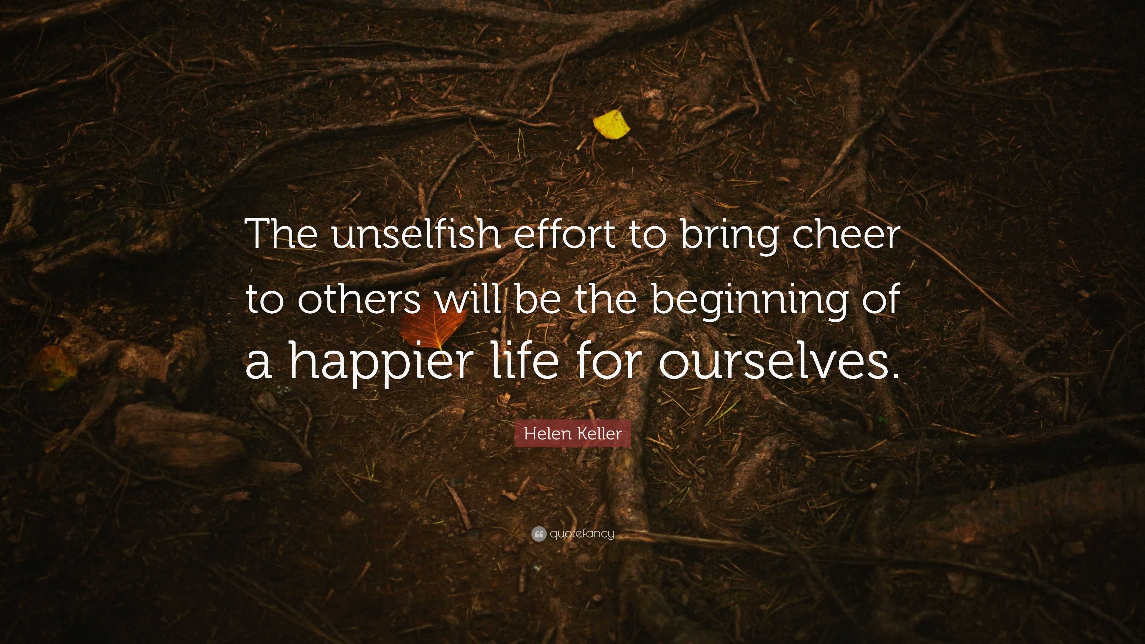 Helen Keller Quote: “The unselfish effort to bring cheer to others will ...