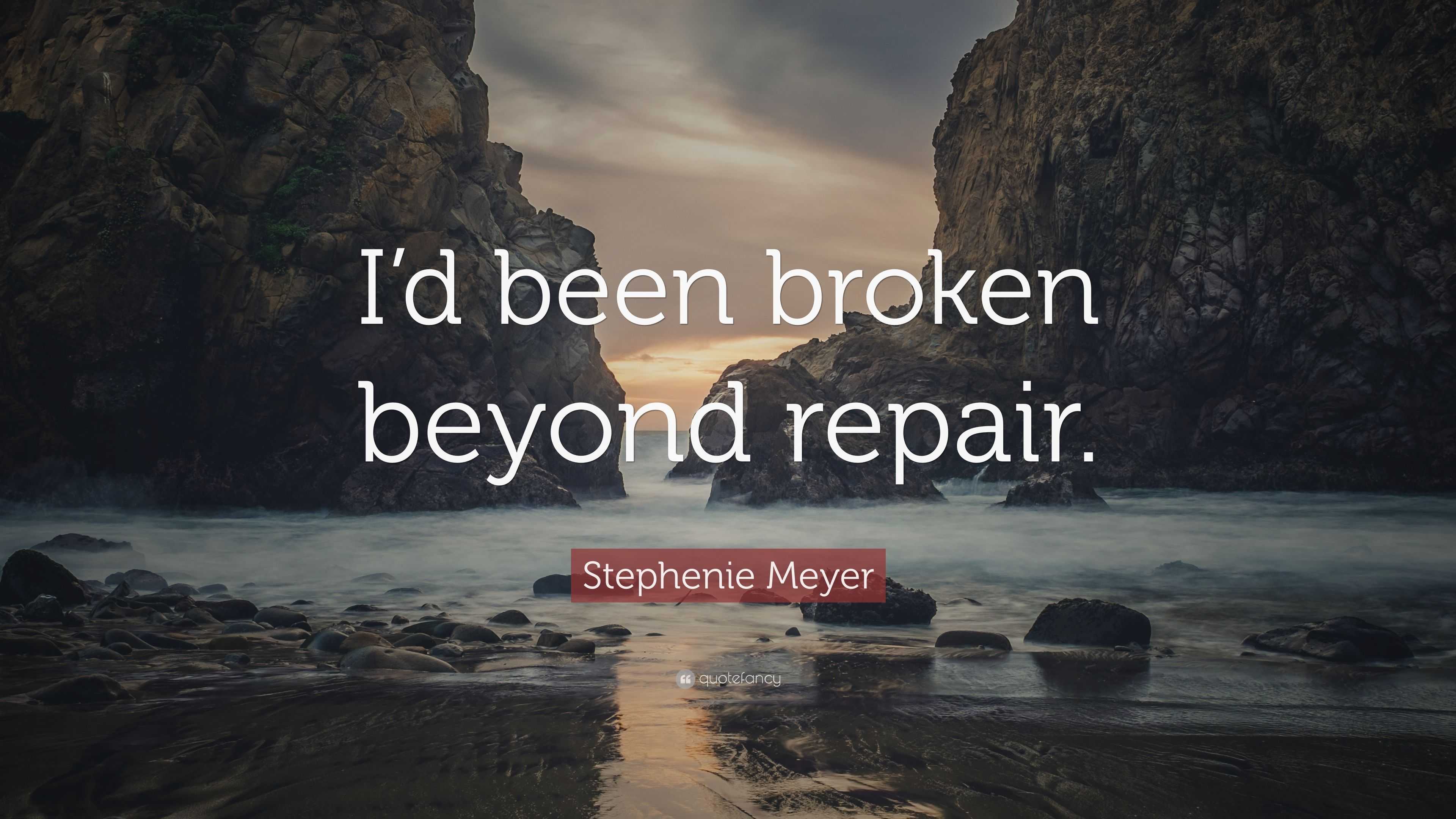 Stephenie Meyer Quote: “I’d been broken beyond repair.”