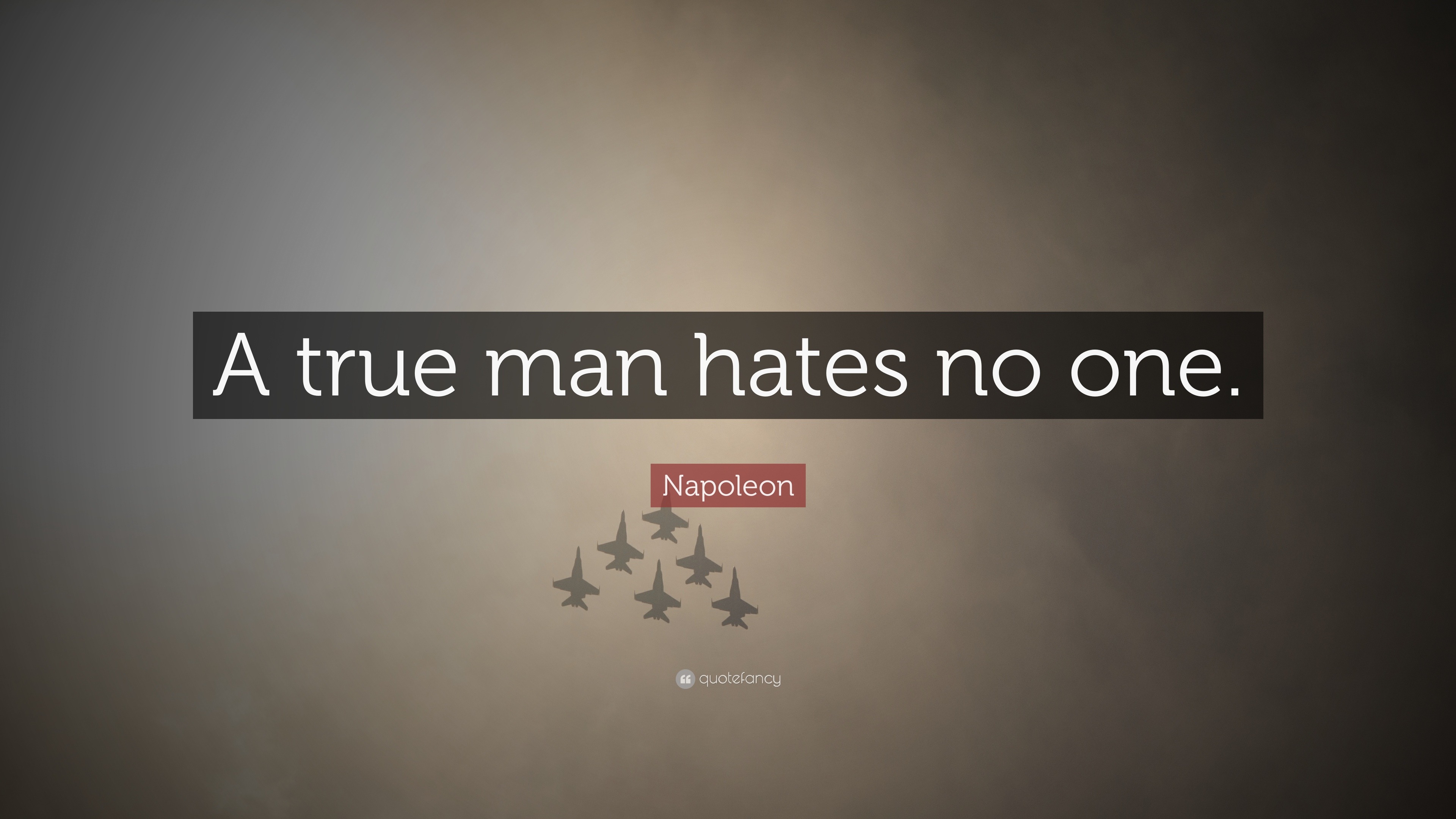 Napoleon Quote: “A true man hates no one.”
