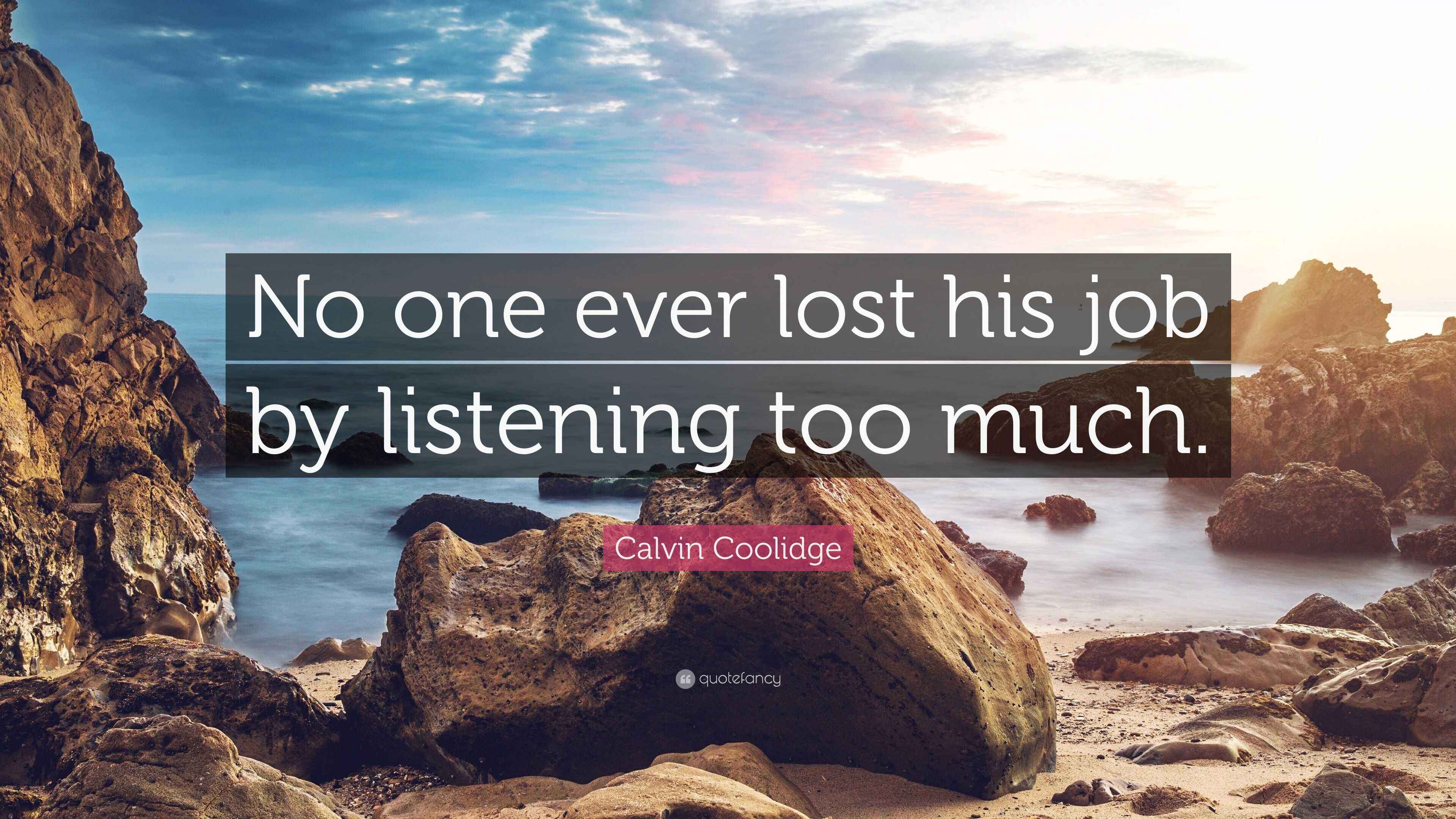Calvin Coolidge Quote: “No one ever lost his job by listening too much.”