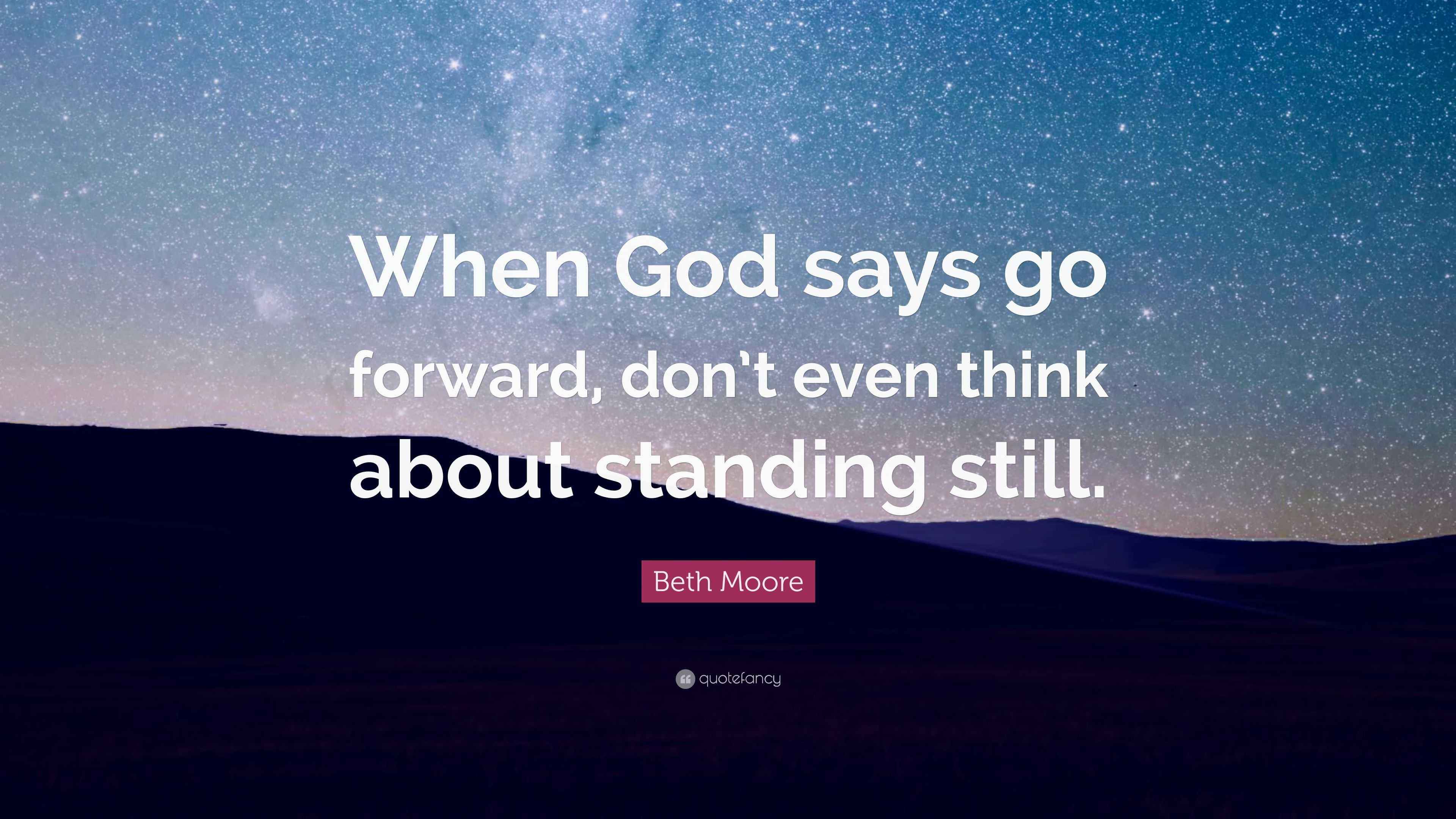 Beth Moore Quote: “When God says go forward, don’t even think about ...