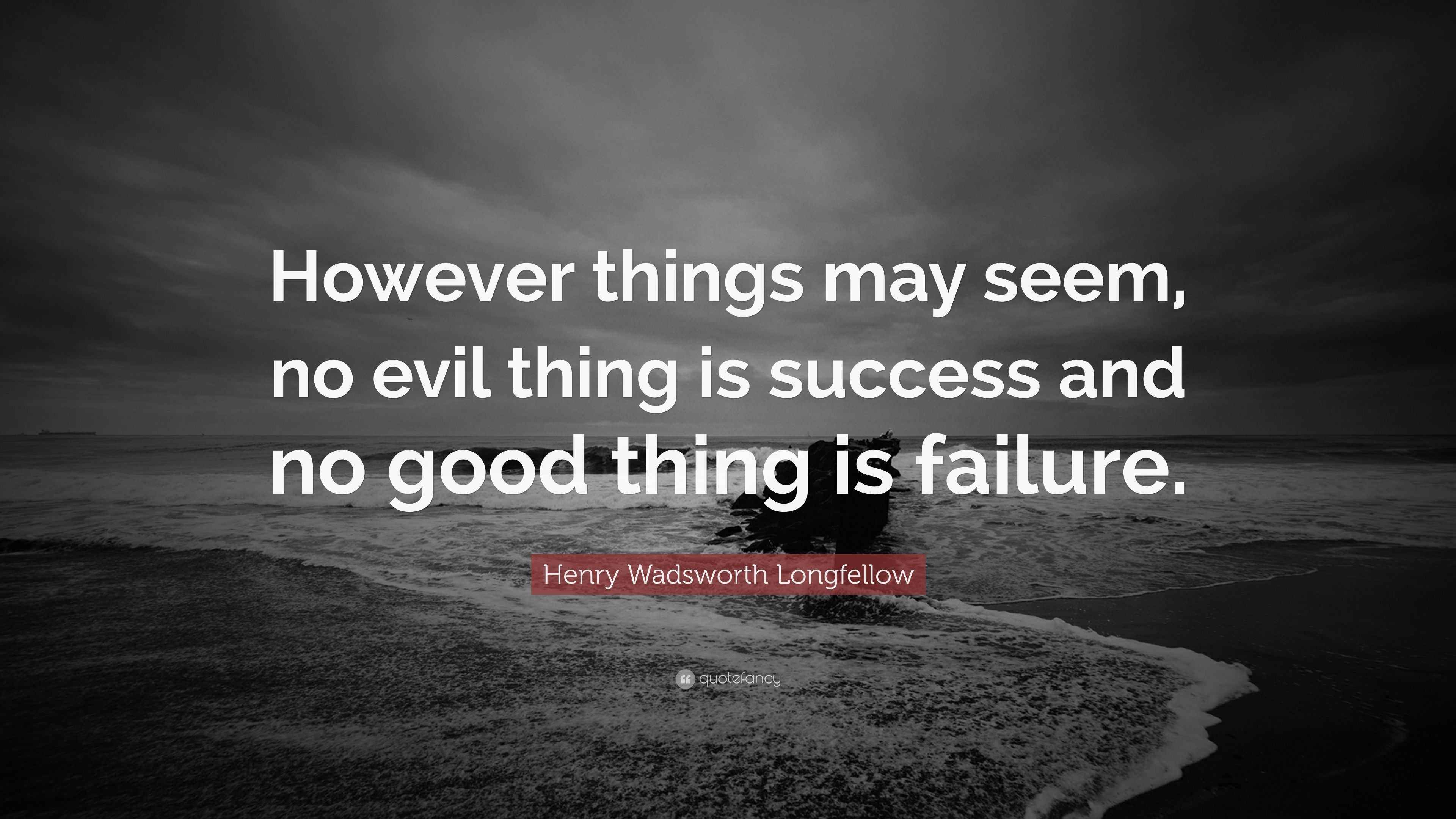 Henry Wadsworth Longfellow Quote: “However things may seem, no evil ...