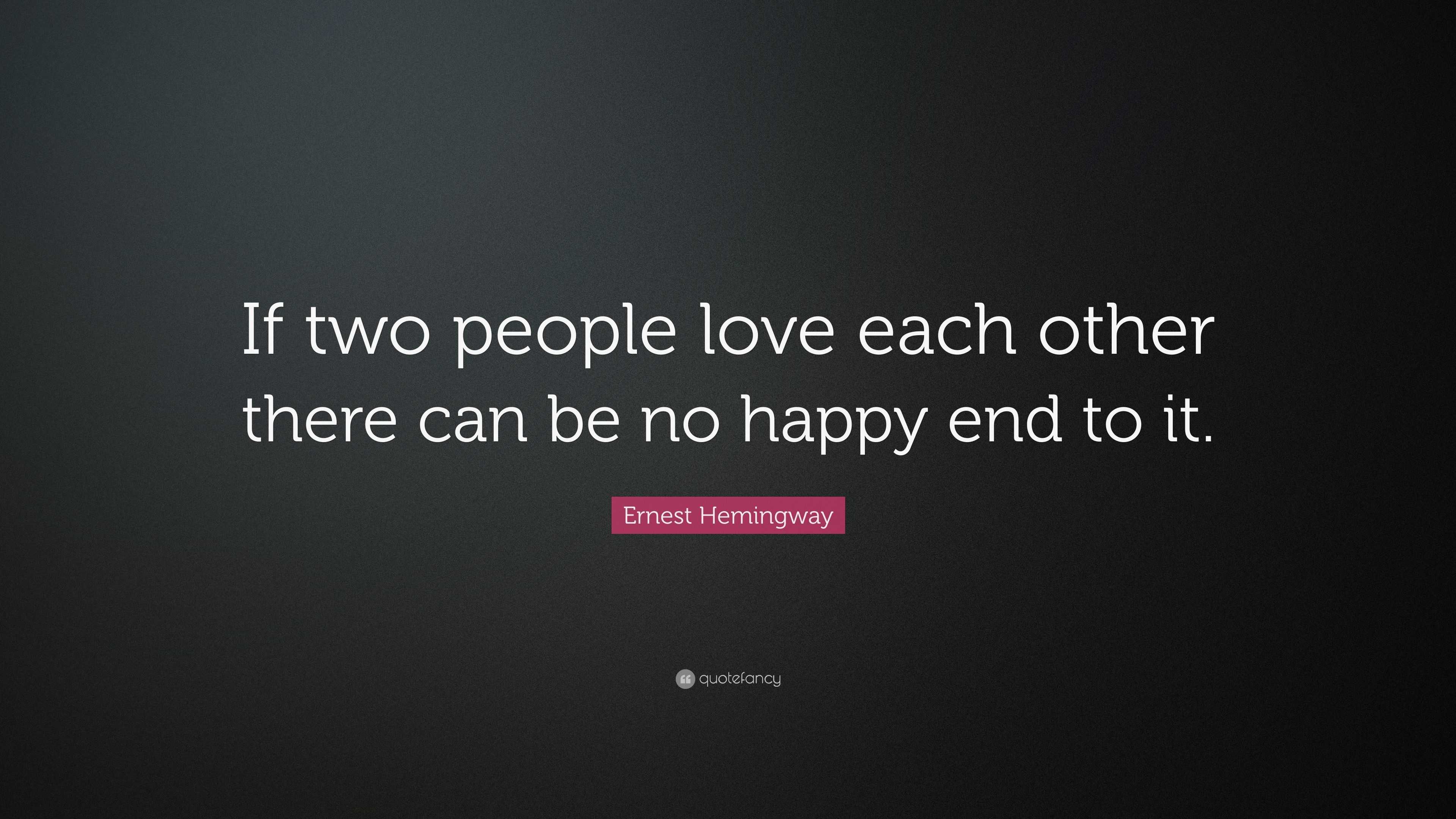 Ernest Hemingway Quote: “If two people love each other there can be no ...
