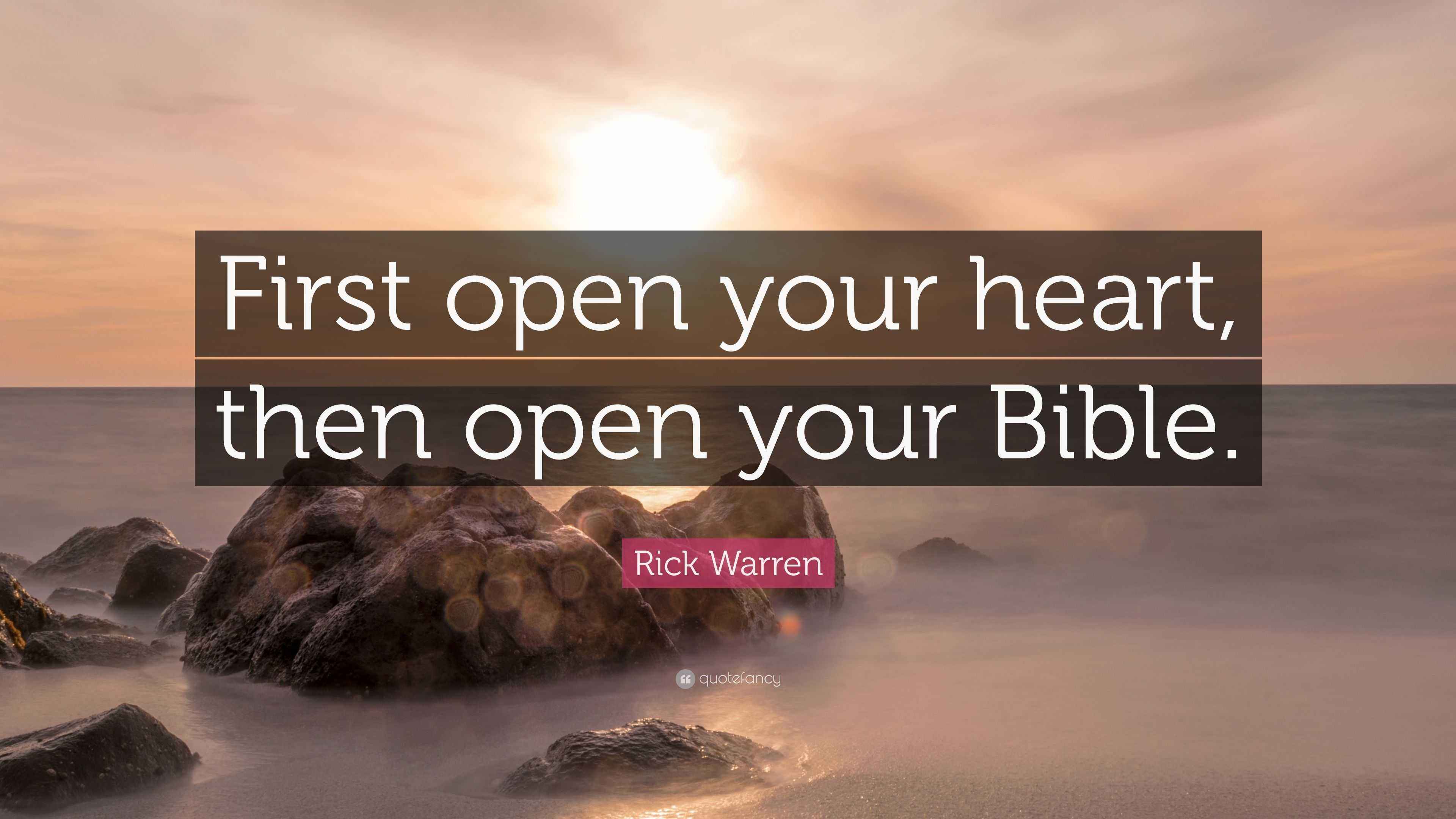 Rick Warren Quote: “First open your heart, then open your Bible.”