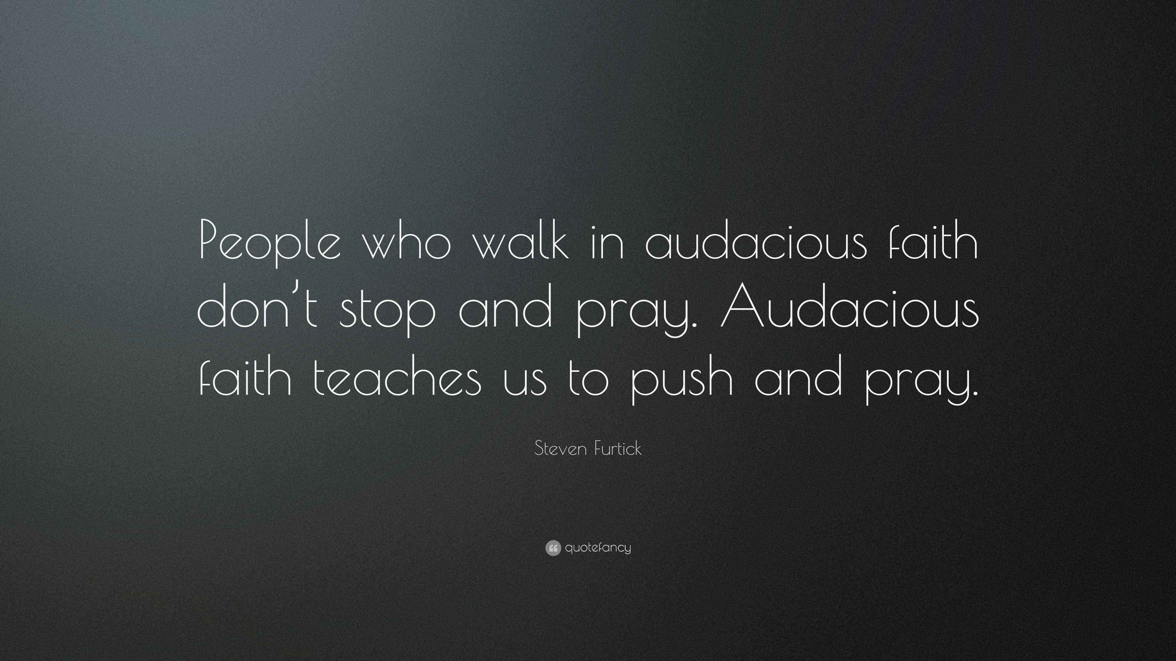 Steven Furtick Quote: “People who walk in audacious faith don’t stop ...