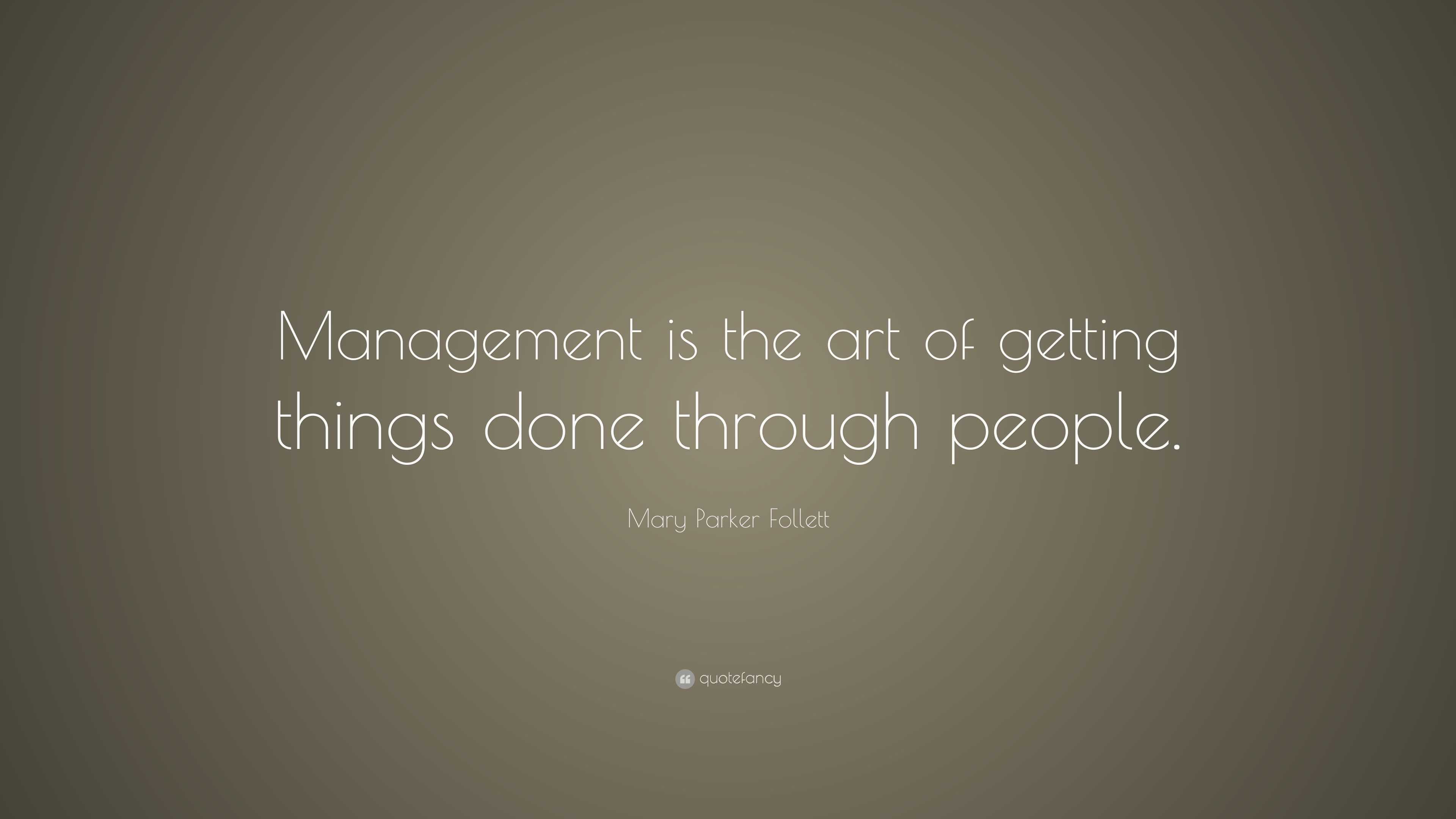 Mary Parker Follett Quote: “Management is the art of getting things ...