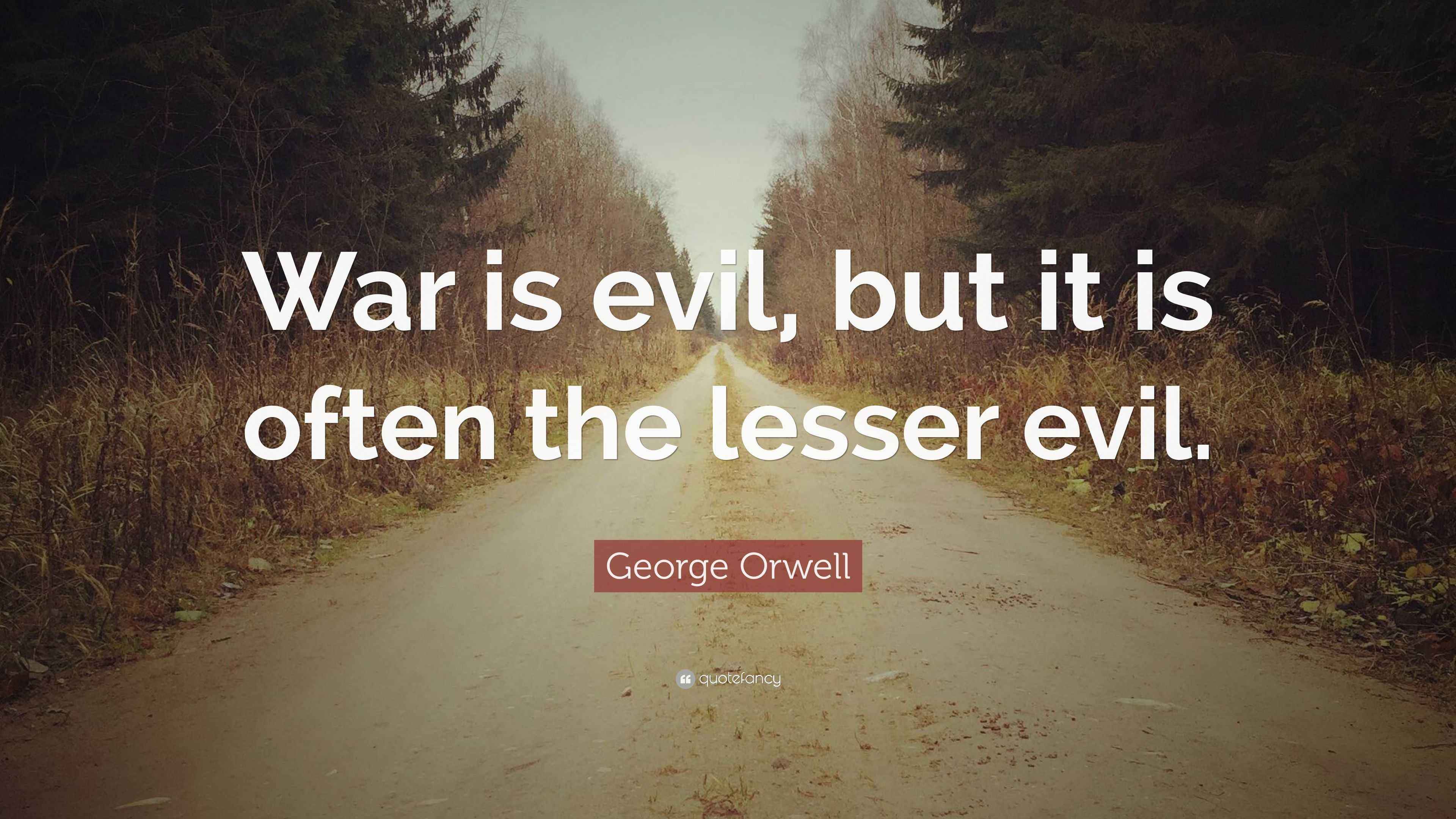 George Orwell Quote: “War is evil, but it is often the lesser evil.”