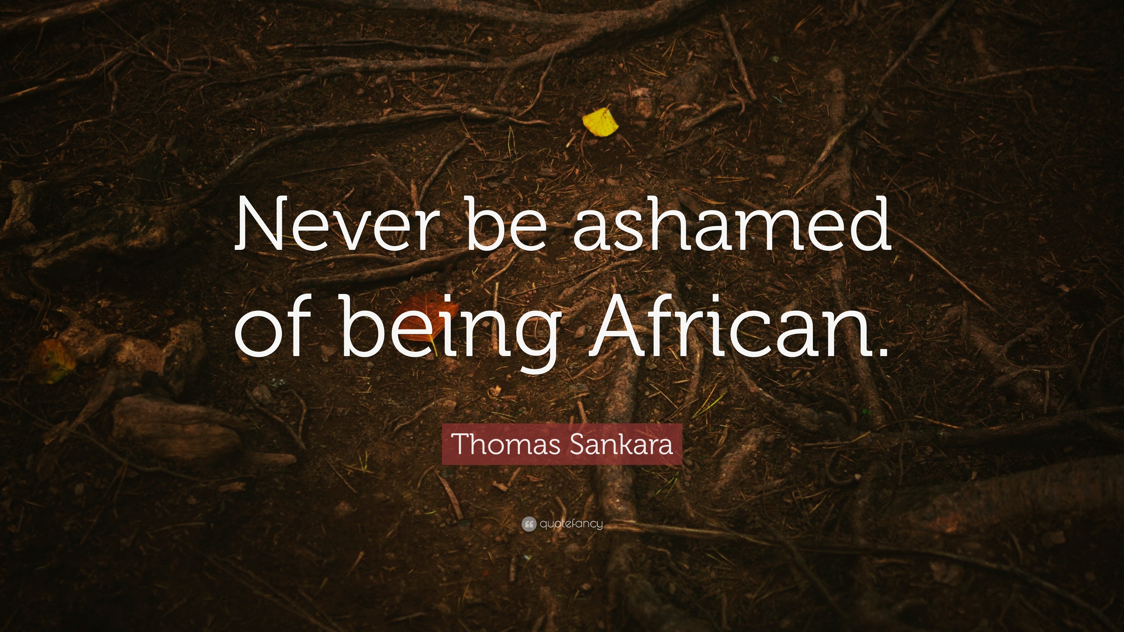 Thomas Sankara Quote: “Never be ashamed of being African.”