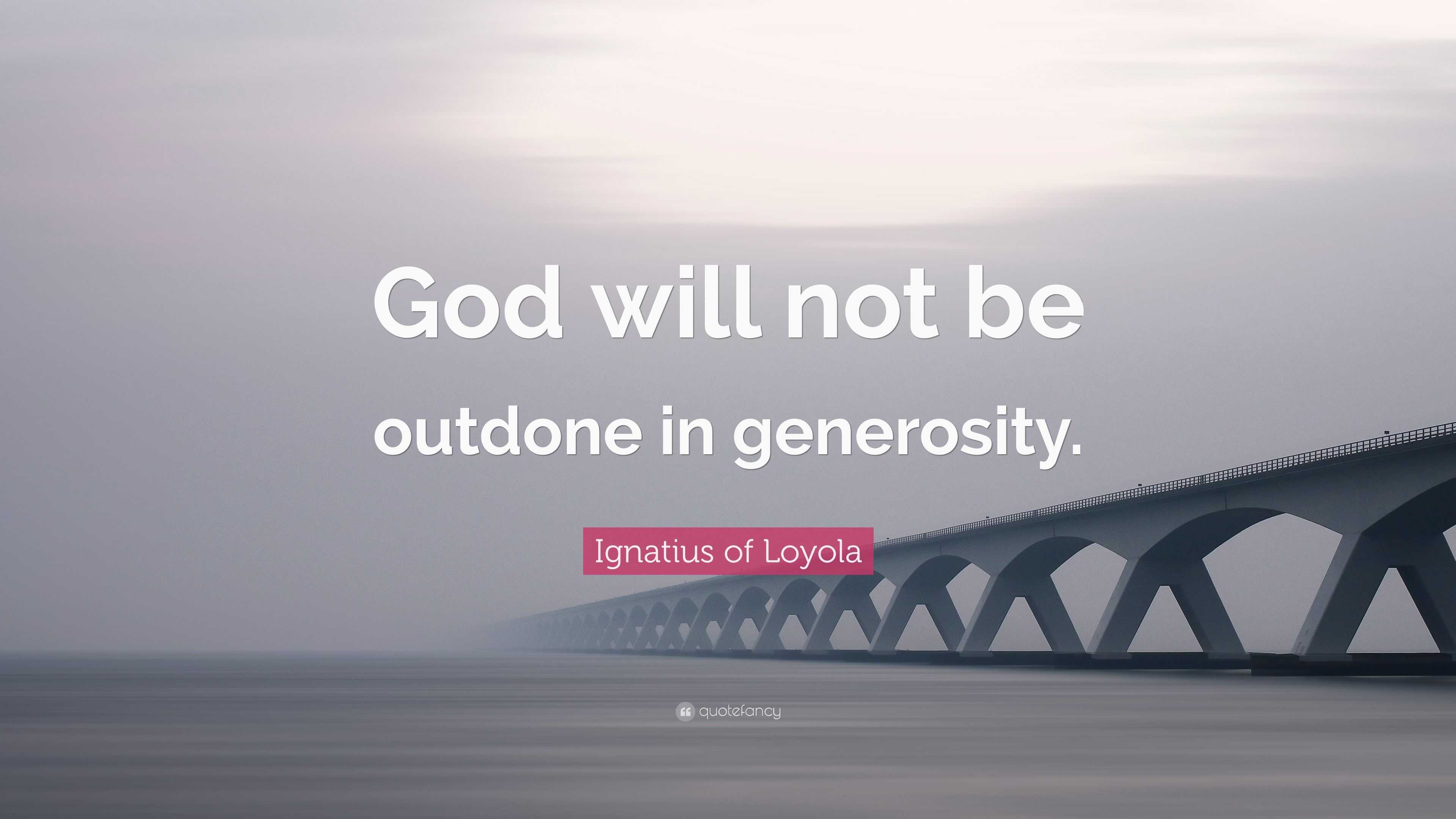 Ignatius of Loyola Quote: “God will not be outdone in generosity.”