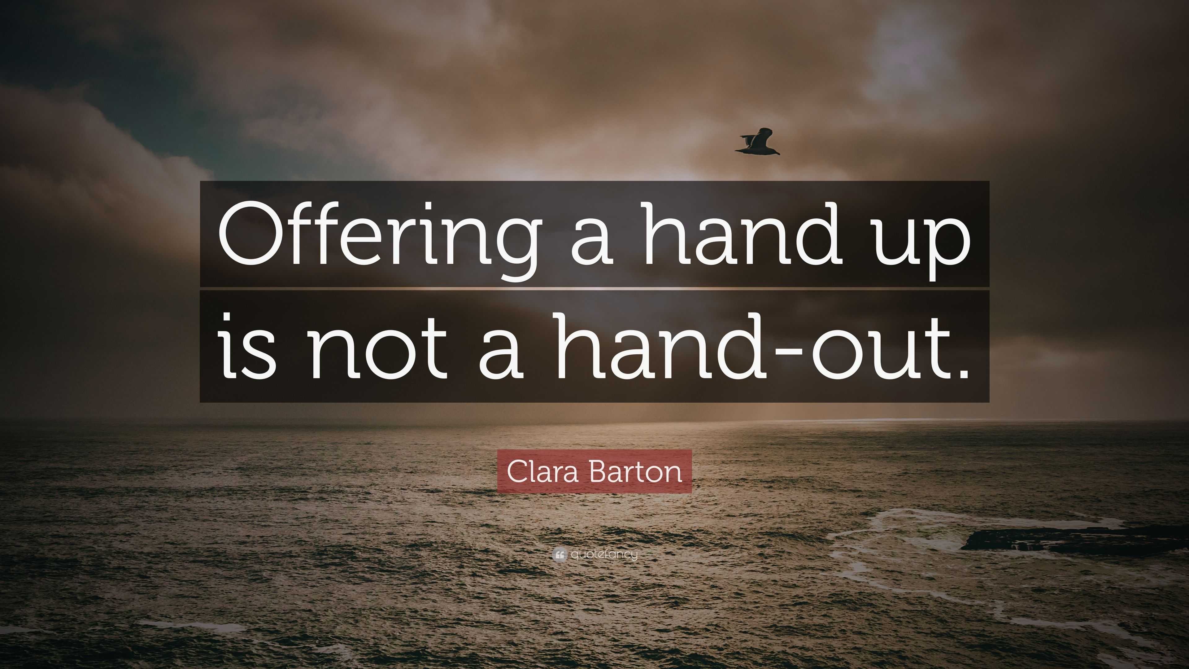 Clara Barton Quote: “Offering a hand up is not a hand-out.”