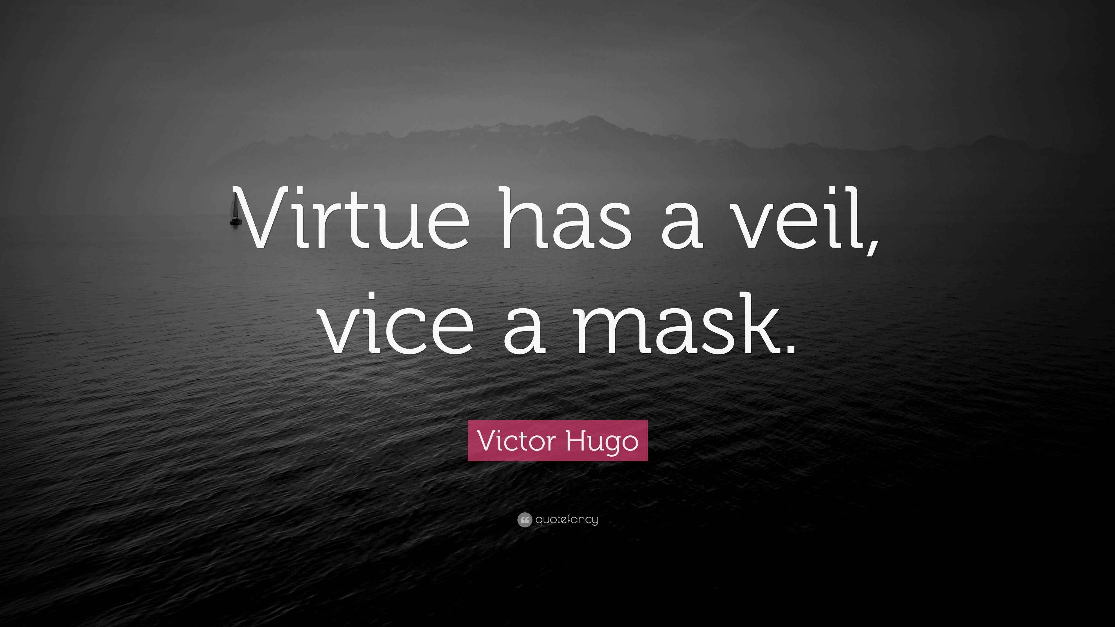 Victor Hugo Quote: “Virtue has a veil, vice a mask.”