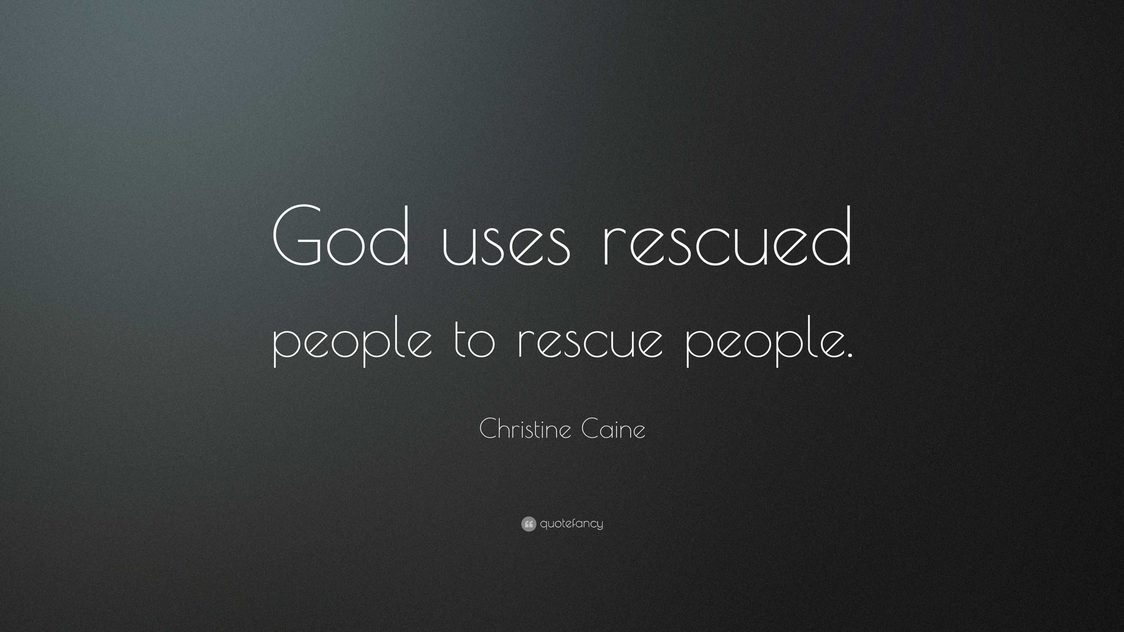 Christine Caine Quote: “God uses rescued people to rescue people.”
