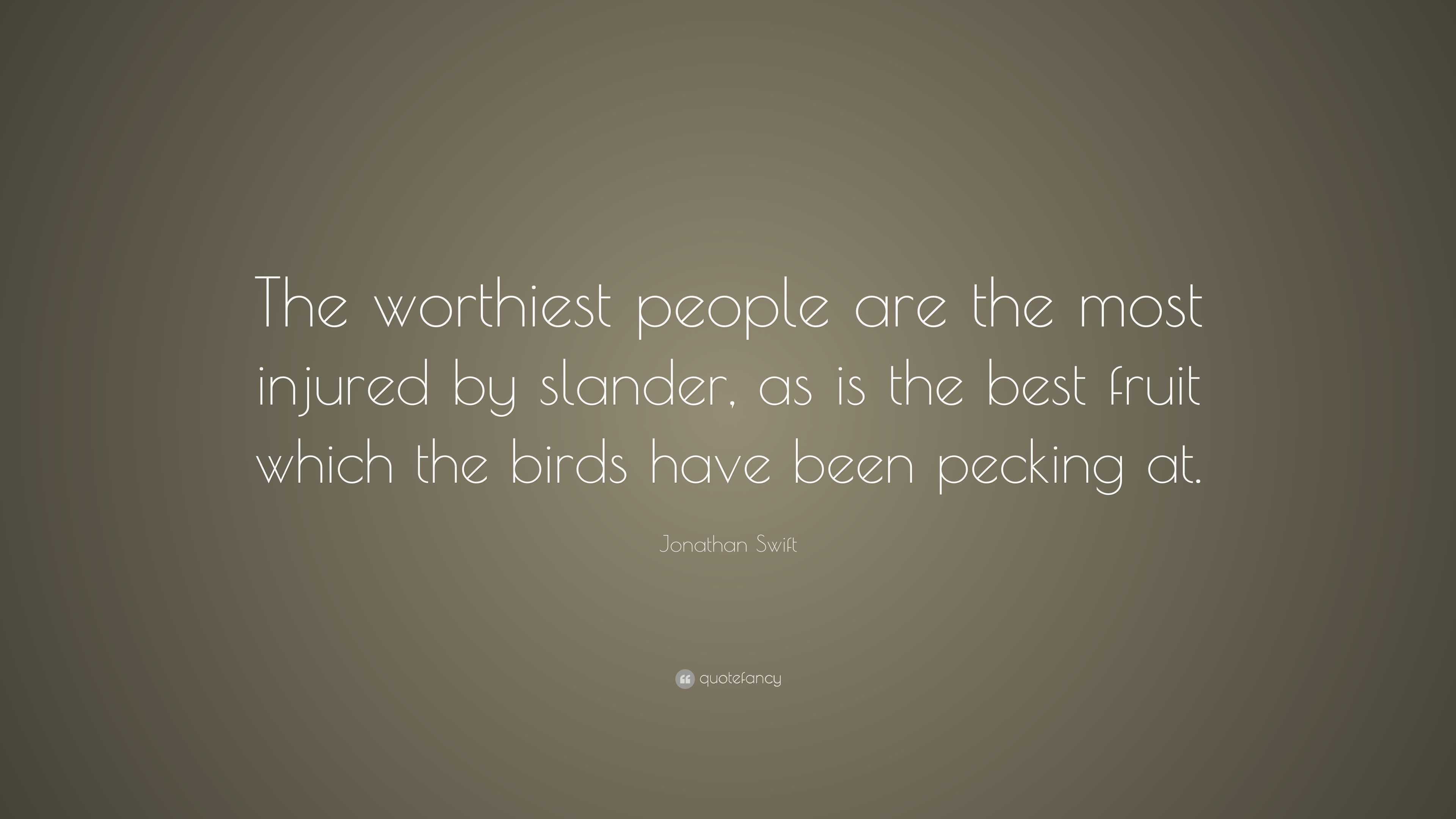 Jonathan Swift Quote: “The worthiest people are the most injured by ...