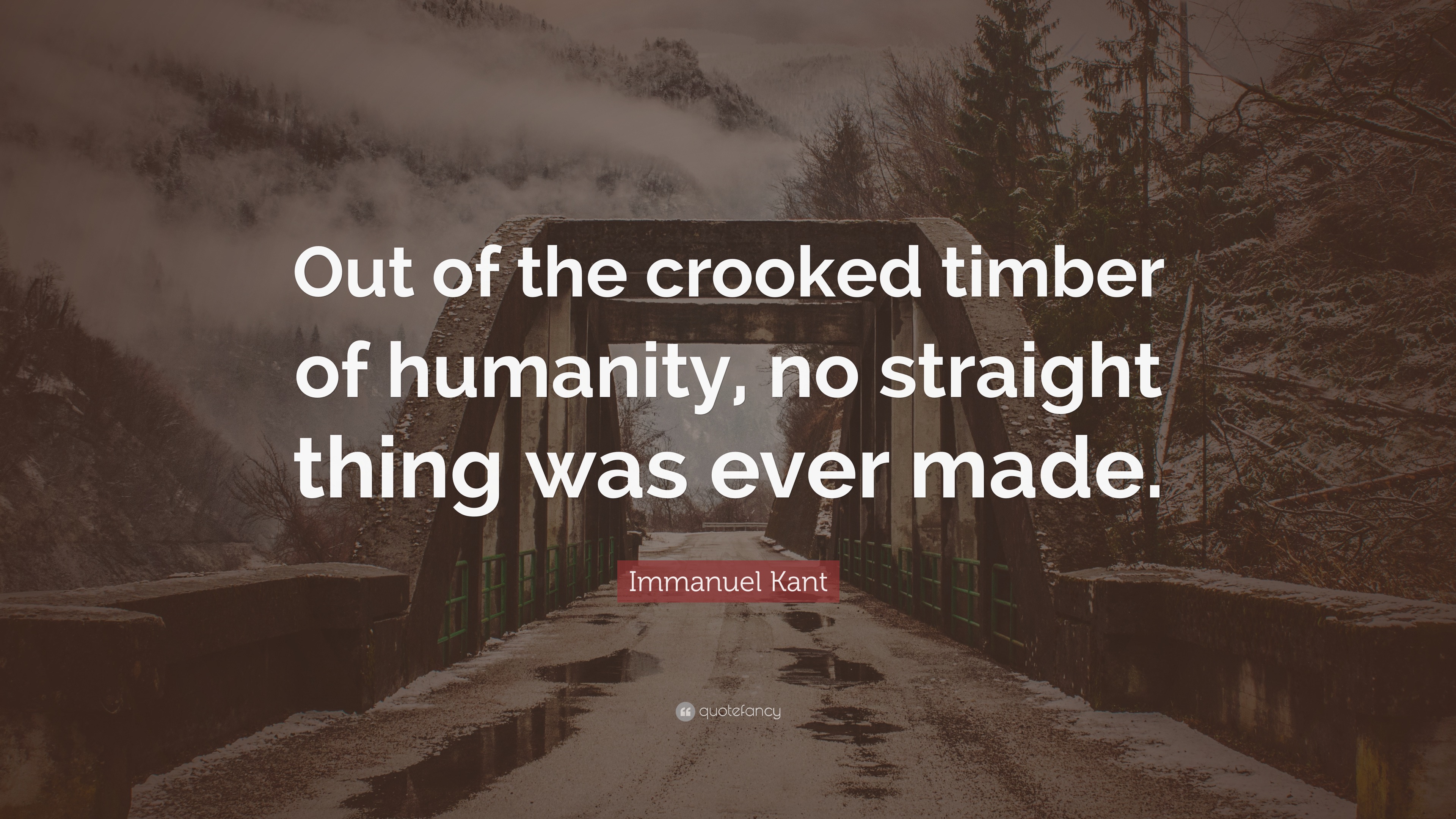 Immanuel Kant Quote: “Out of the crooked timber of humanity, no ...