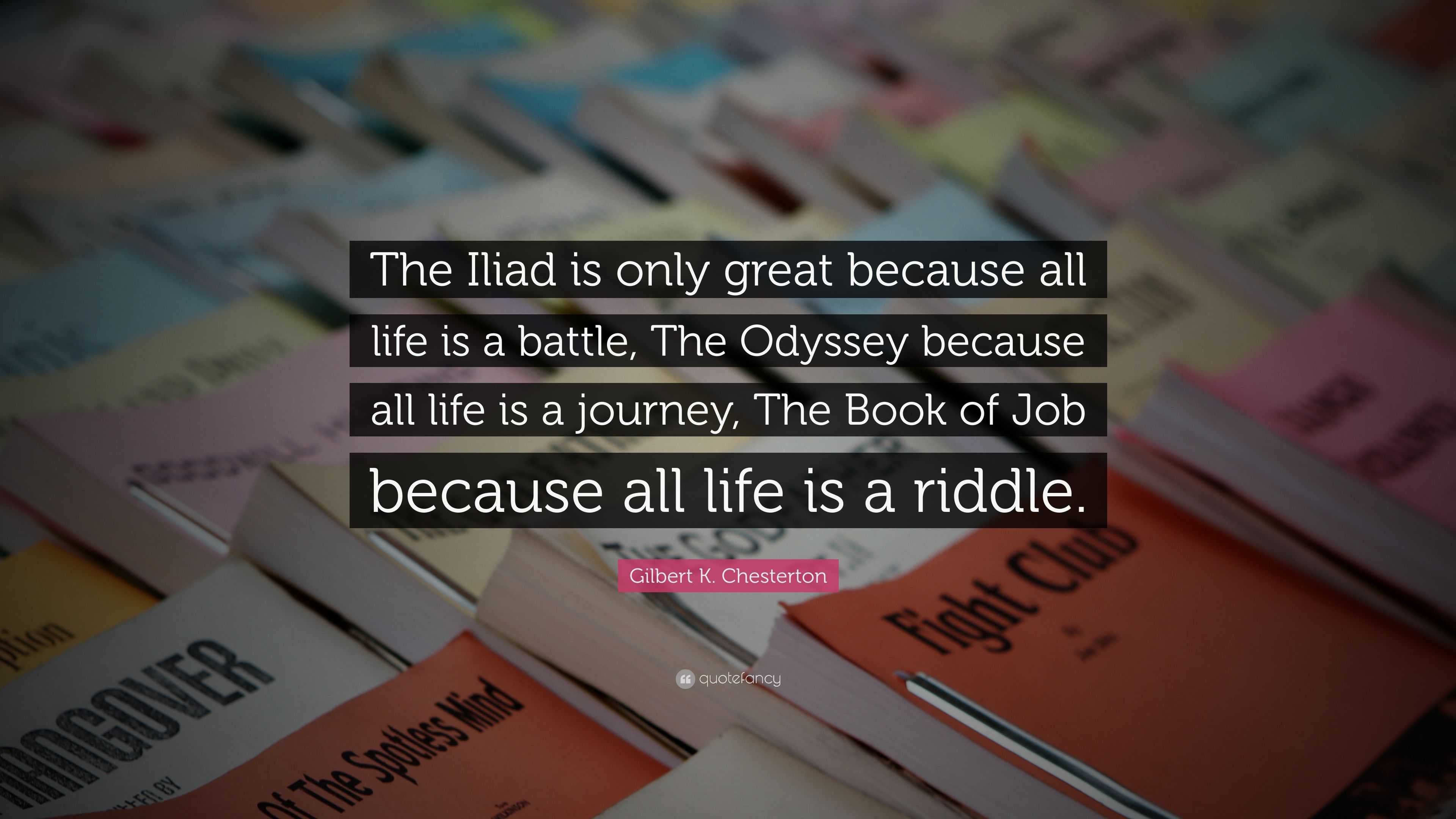 Gilbert K. Chesterton Quote: “The Iliad is only great because all life ...