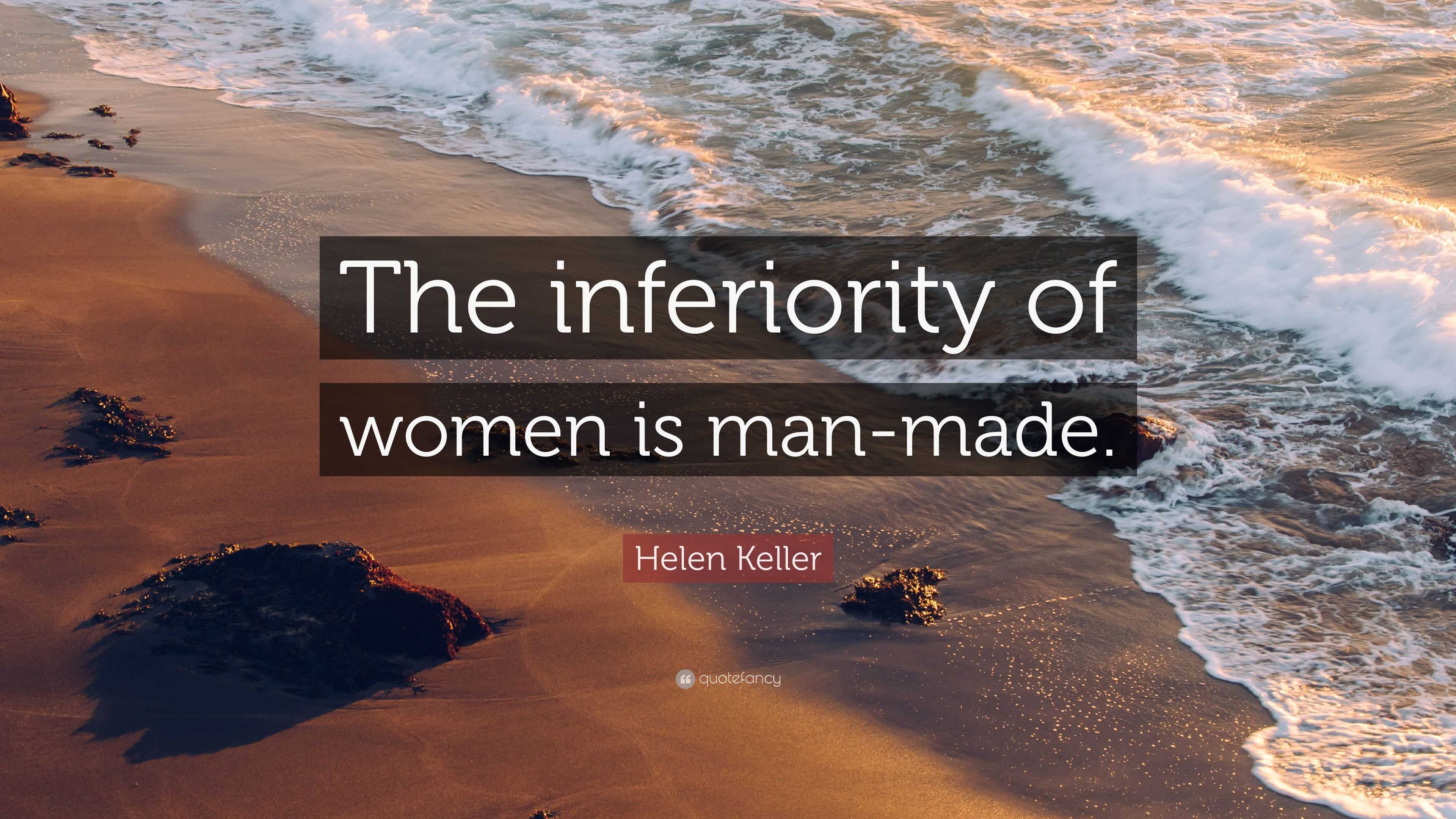 Helen Keller Quote: “The inferiority of women is man-made.”