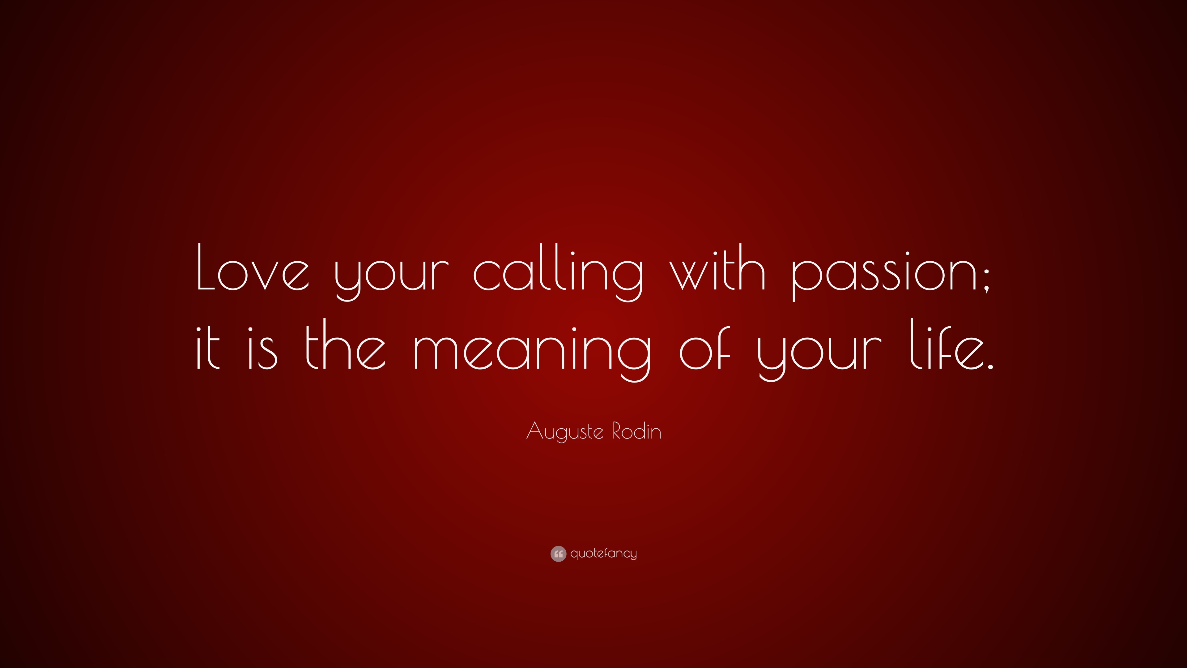 Auguste Rodin Quote: “Love your calling with passion; it is the meaning ...