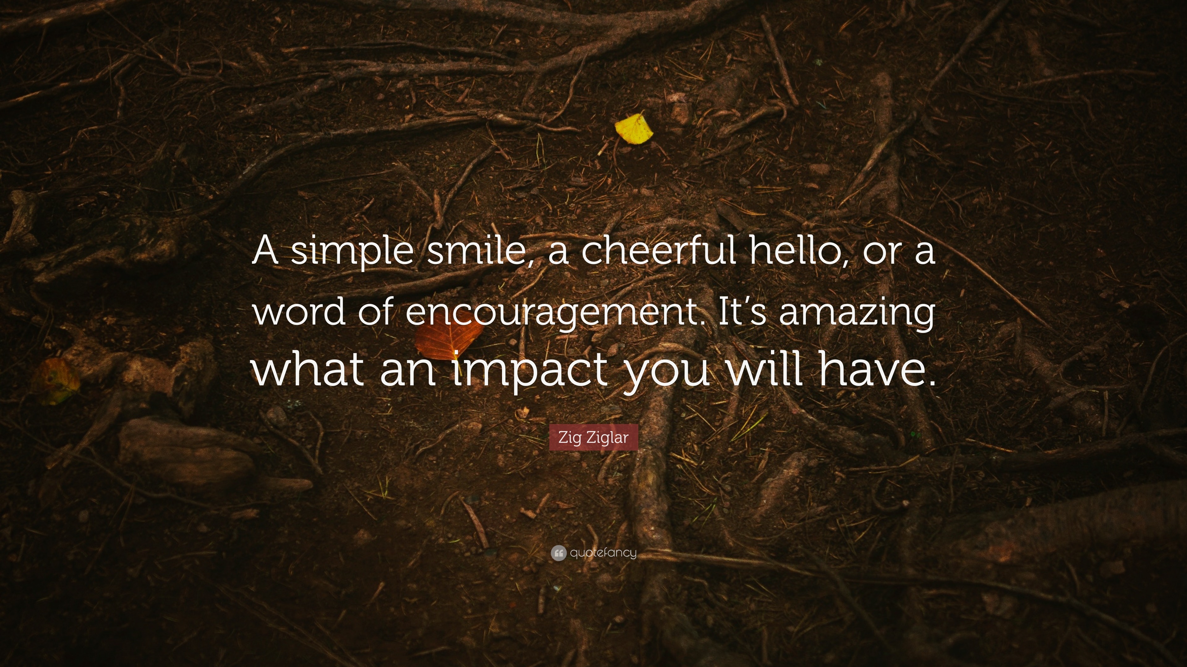 Zig Ziglar Quote: “A simple smile, a cheerful hello, or a word of ...