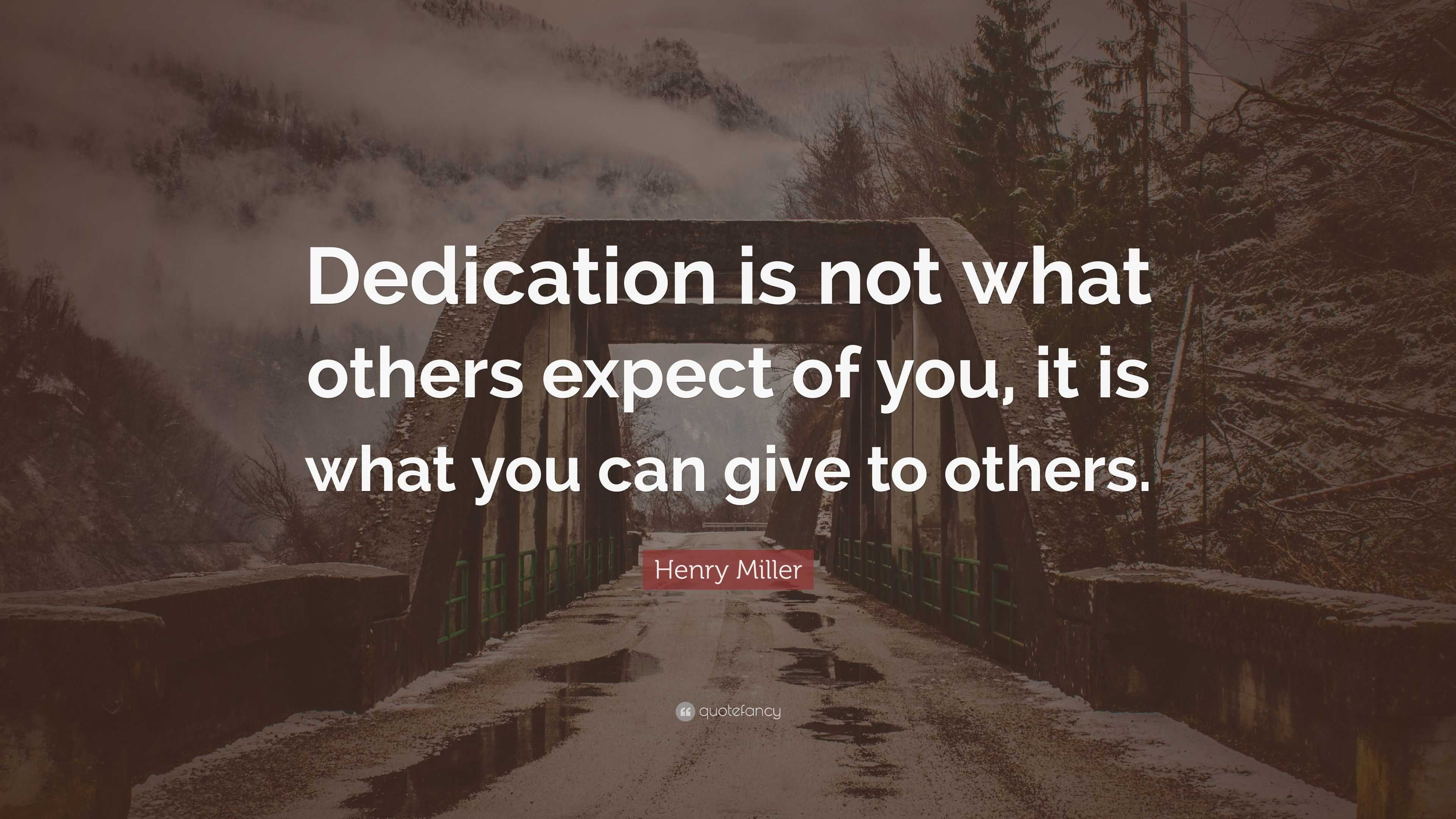 Henry Miller Quote: “Dedication is not what others expect of you, it is ...