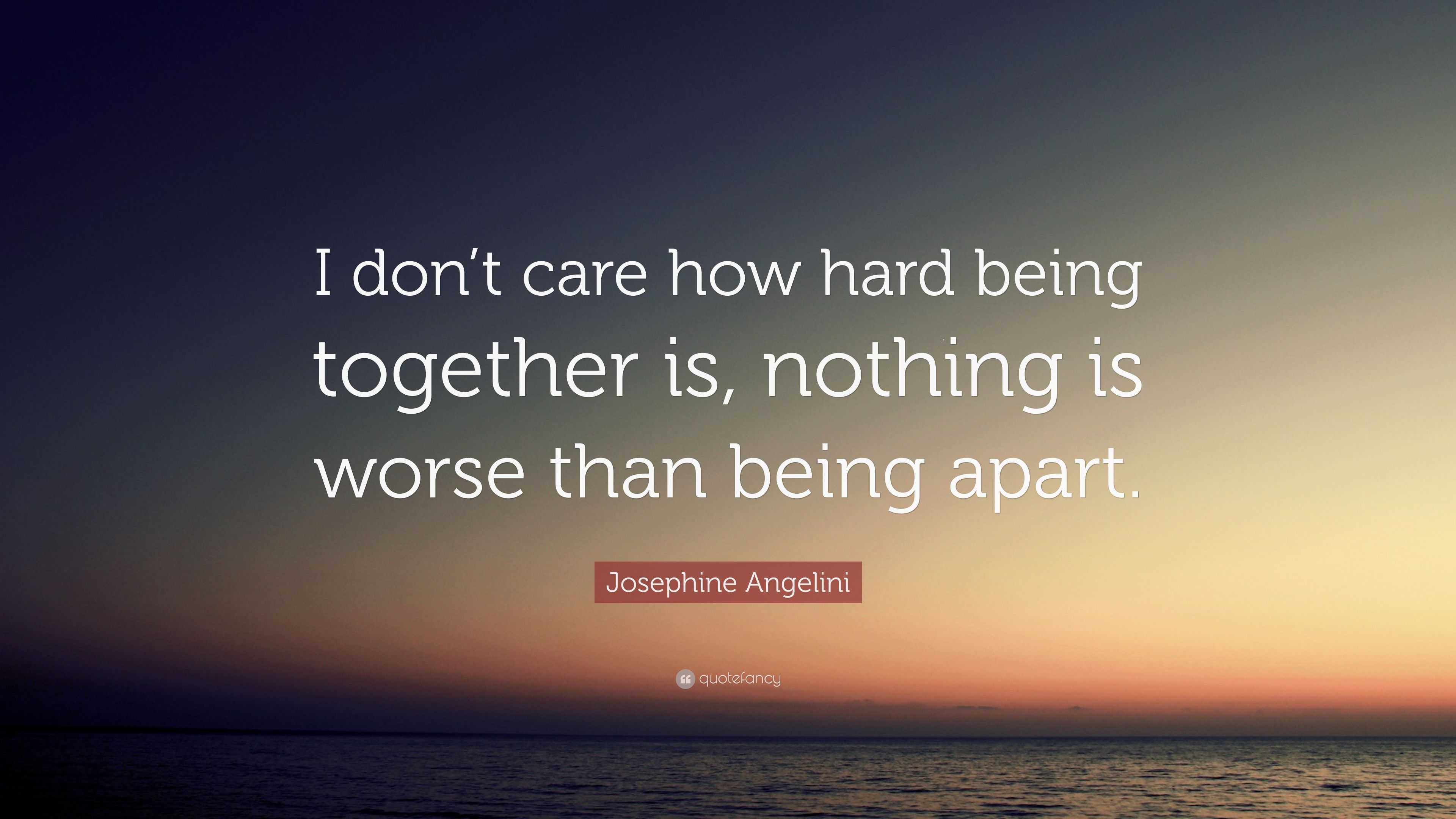 Josephine Angelini Quote: “I don’t care how hard being together is ...