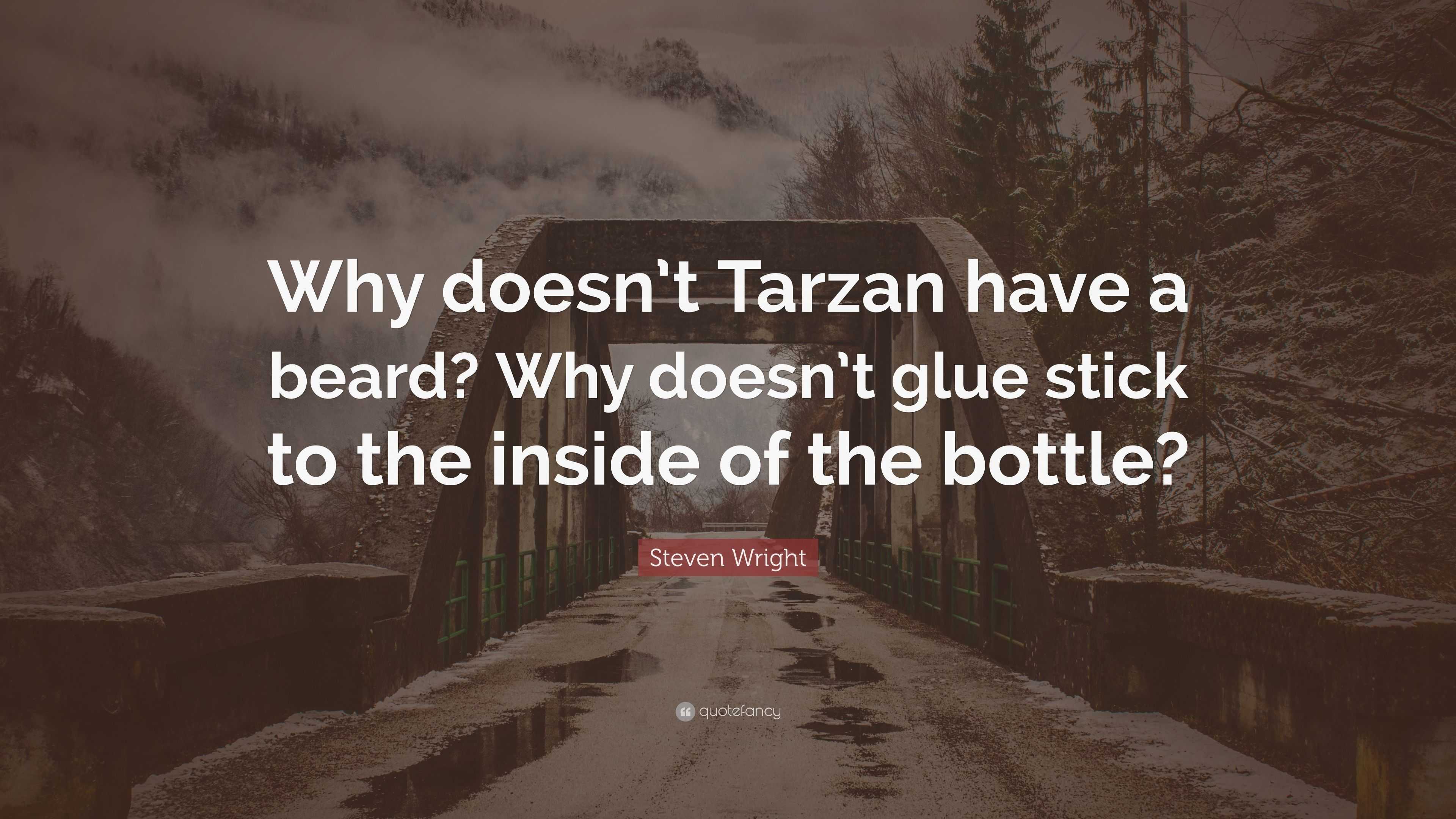 Steven Wright Quote: “Why doesn’t Tarzan have a beard? Why doesn’t glue ...