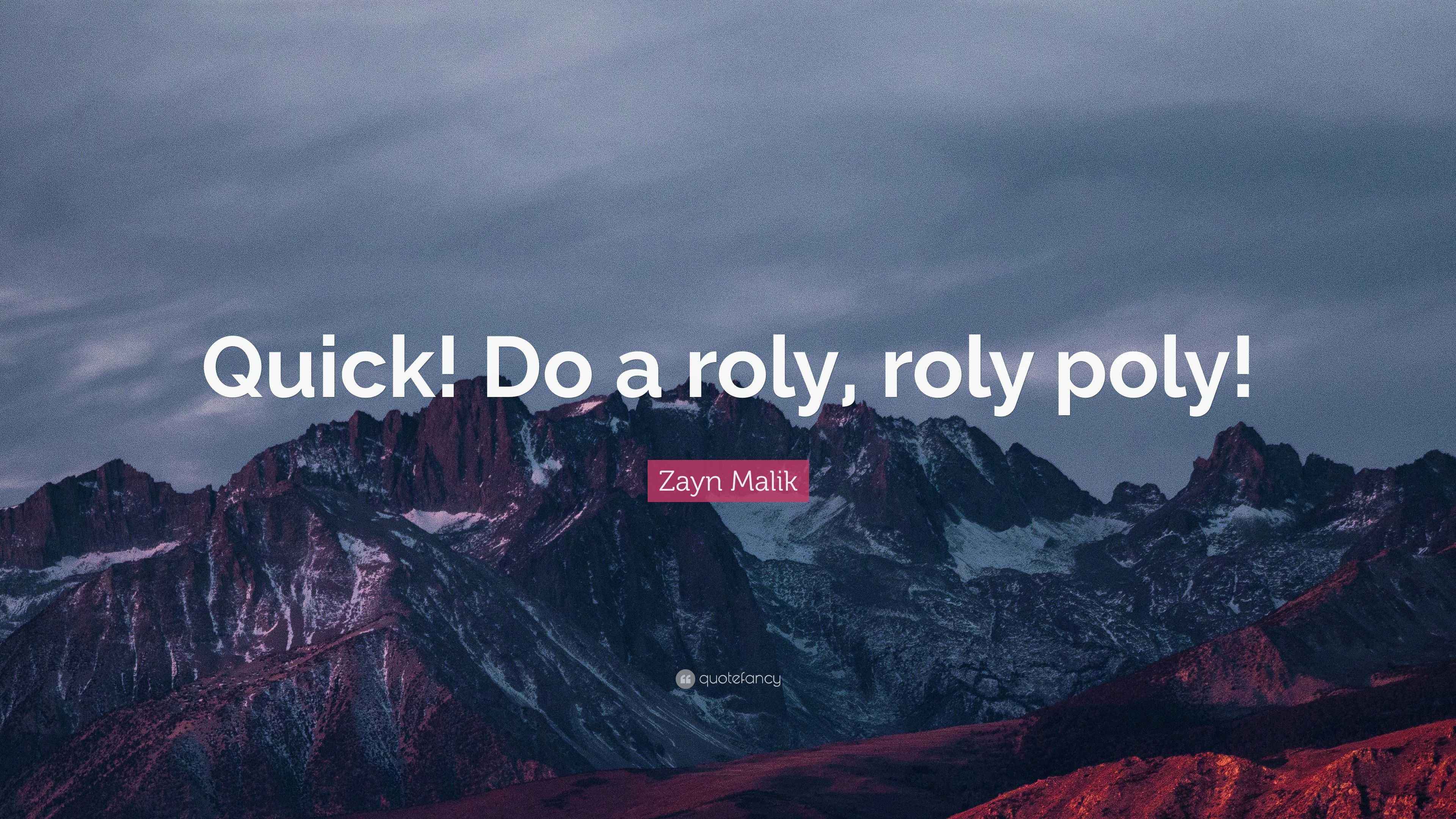 Zayn Malik Quote: “Quick! Do a roly, roly poly!”