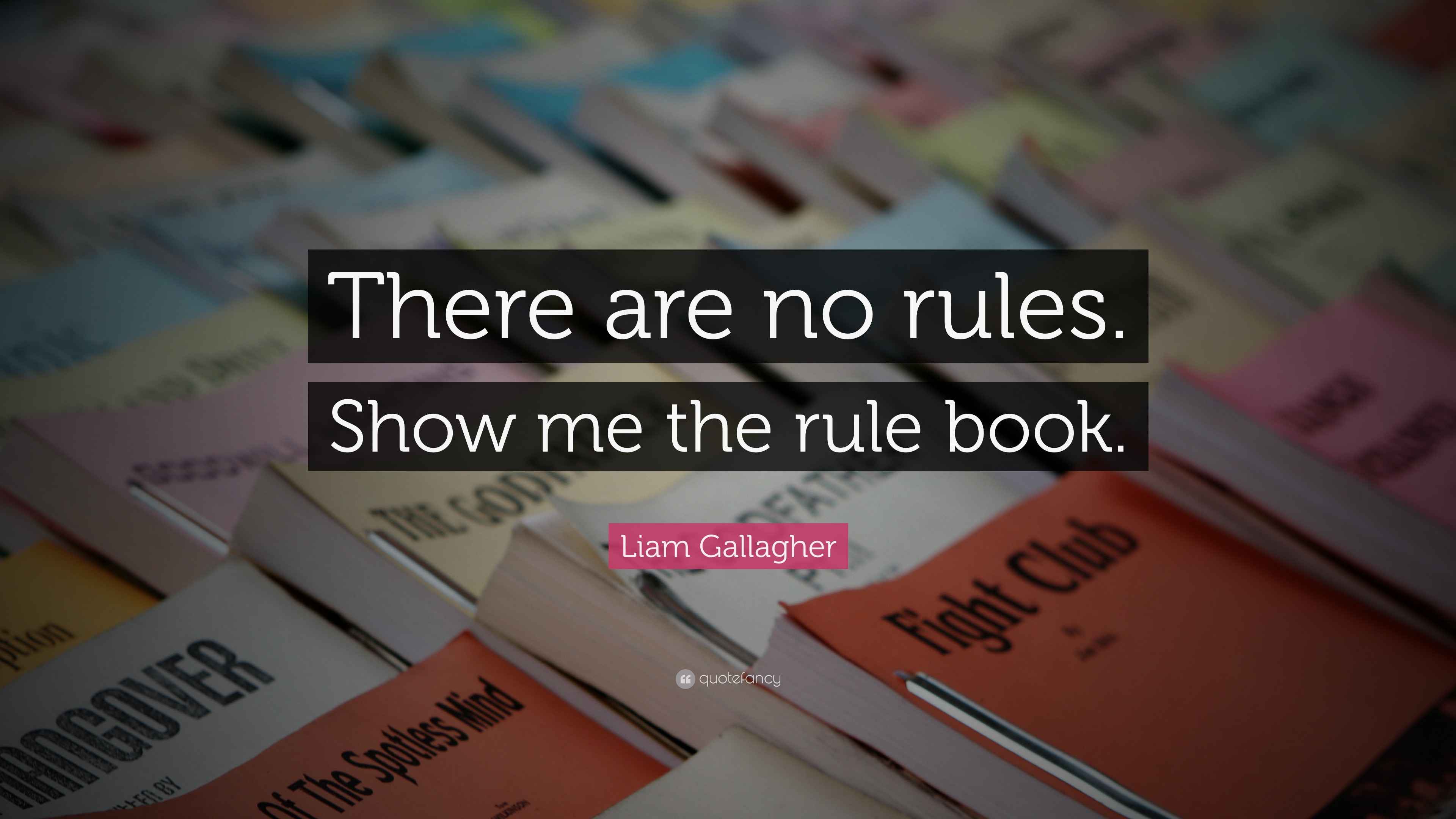Liam Gallagher Quote: “There are no rules. Show me the rule book.”