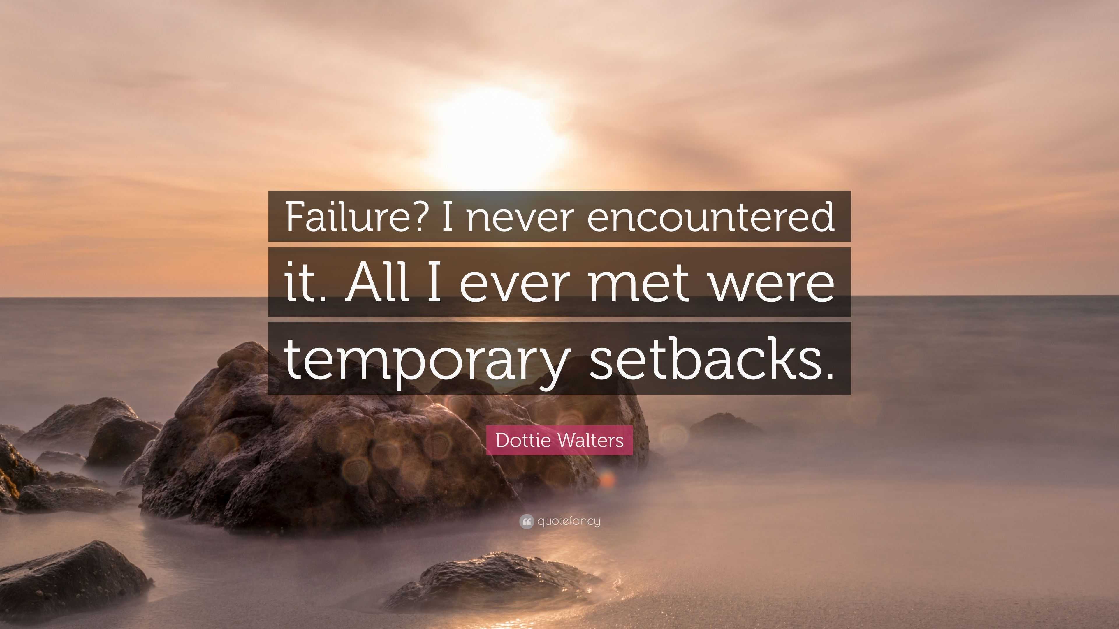 Dottie Walters Quote: “Failure? I never encountered it. All I ever met ...