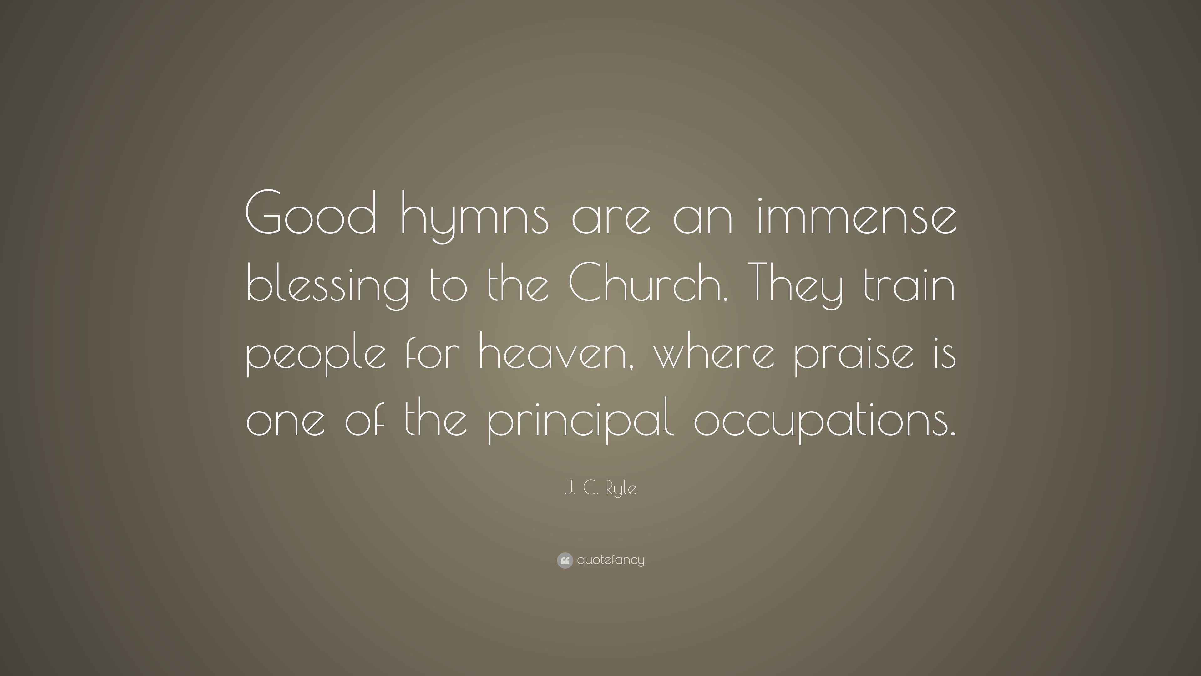 J. C. Ryle Quote: “Good hymns are an immense blessing to the Church ...