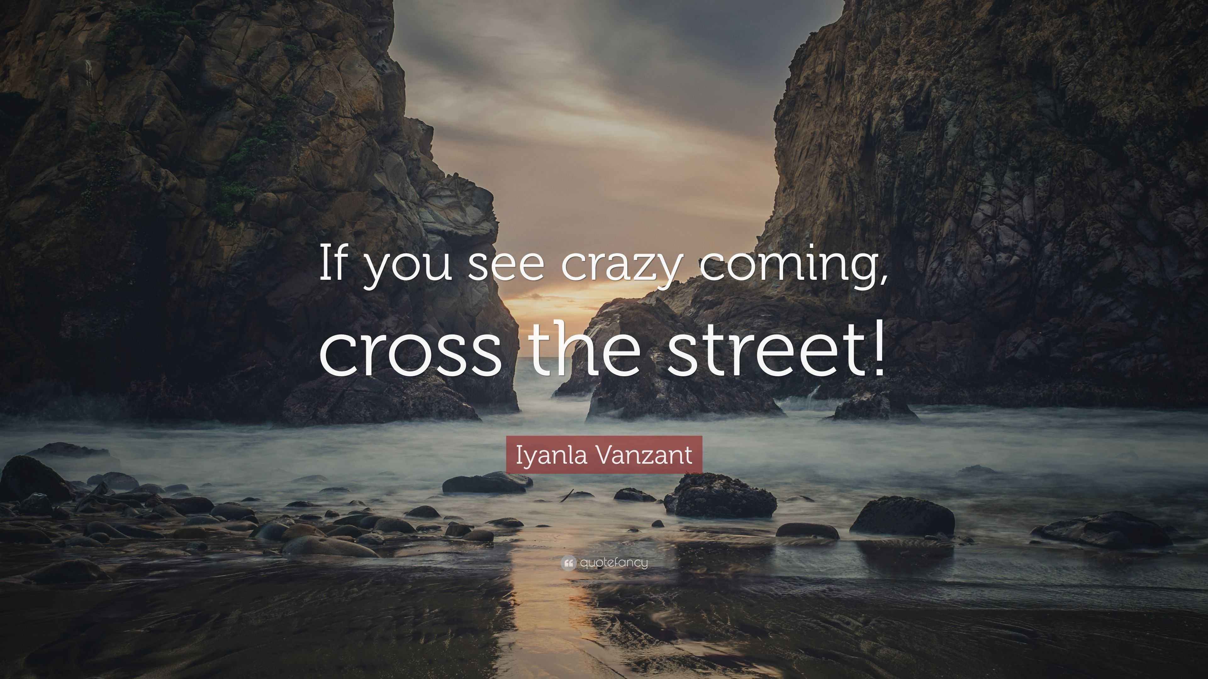 Iyanla Vanzant Quote: “If you see crazy coming, cross the street!”