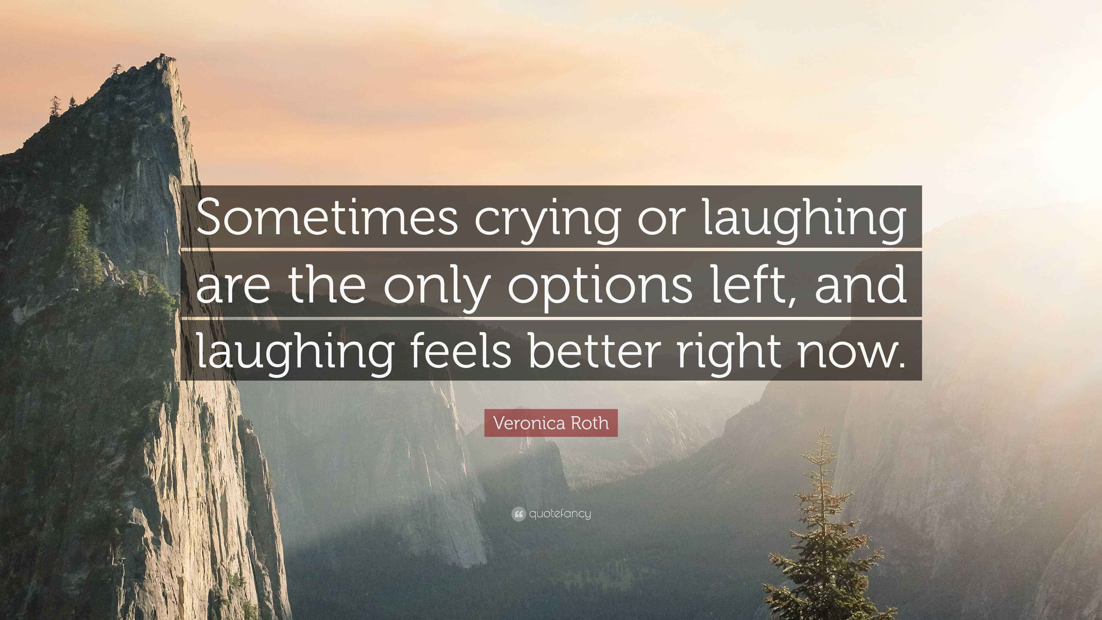Veronica Roth Quote: “Sometimes crying or laughing are the only options ...