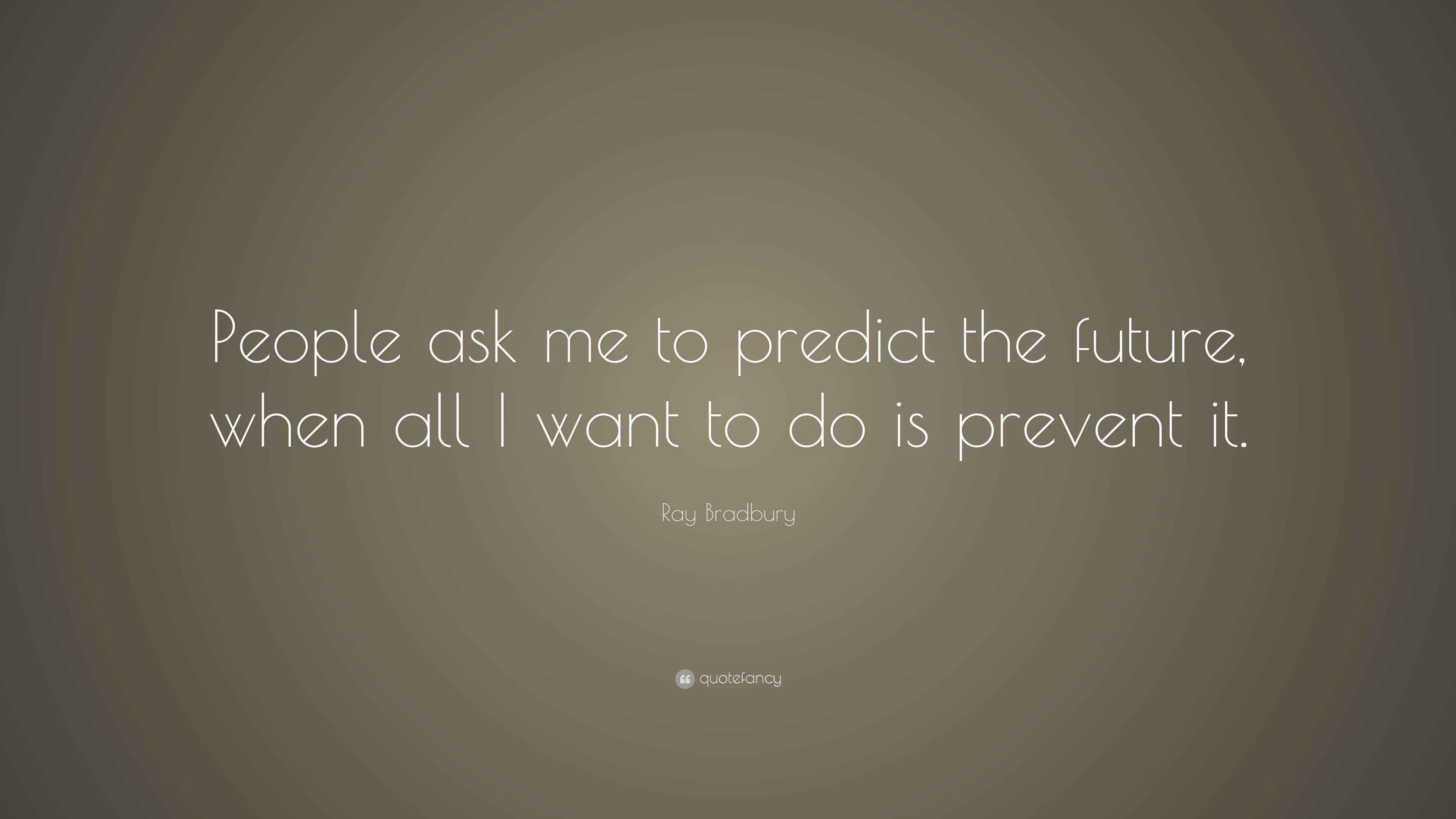 Ray Bradbury Quote: “People ask me to predict the future, when all I ...