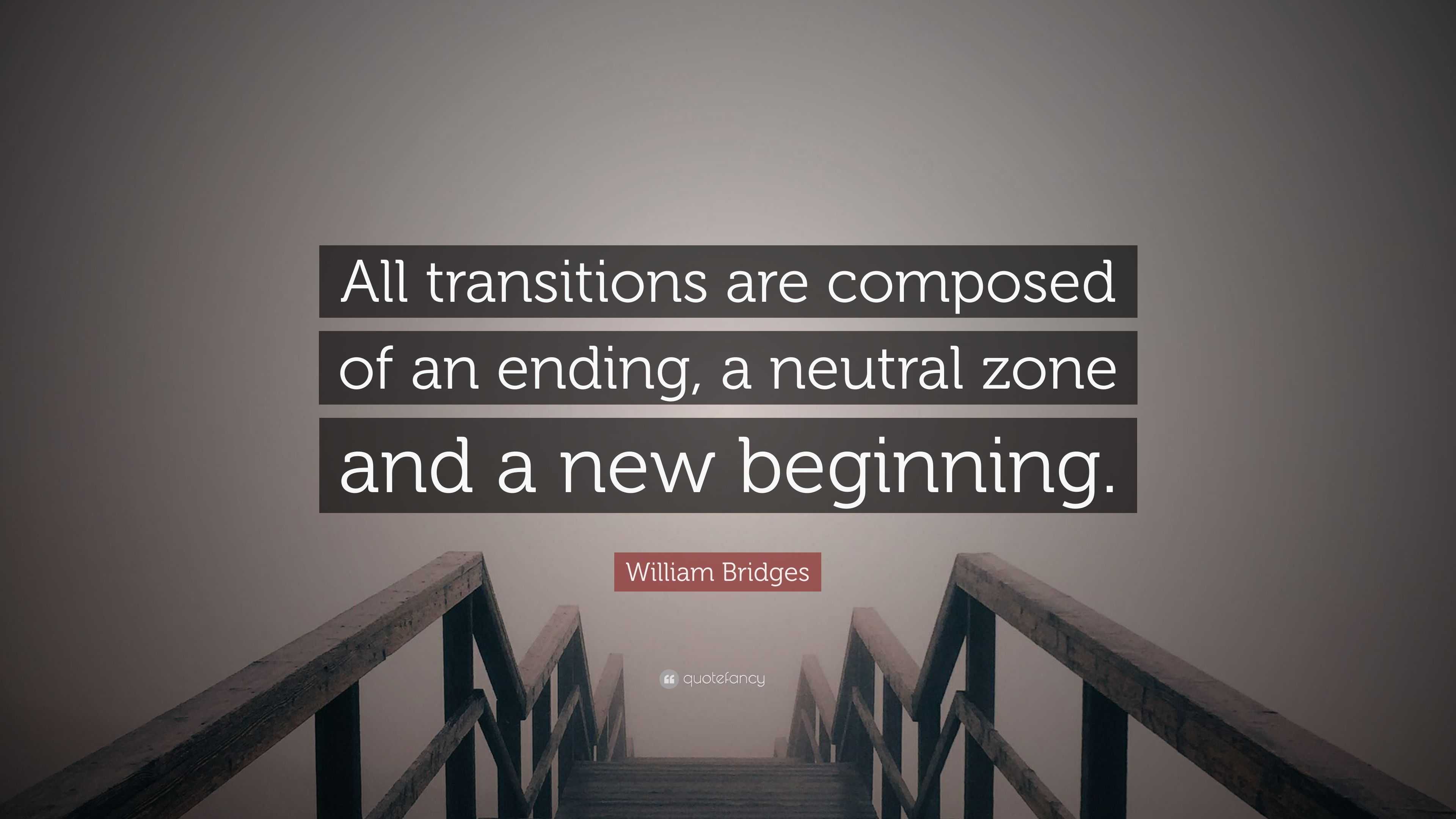 William Bridges Quote: “All transitions are composed of an ending, a ...