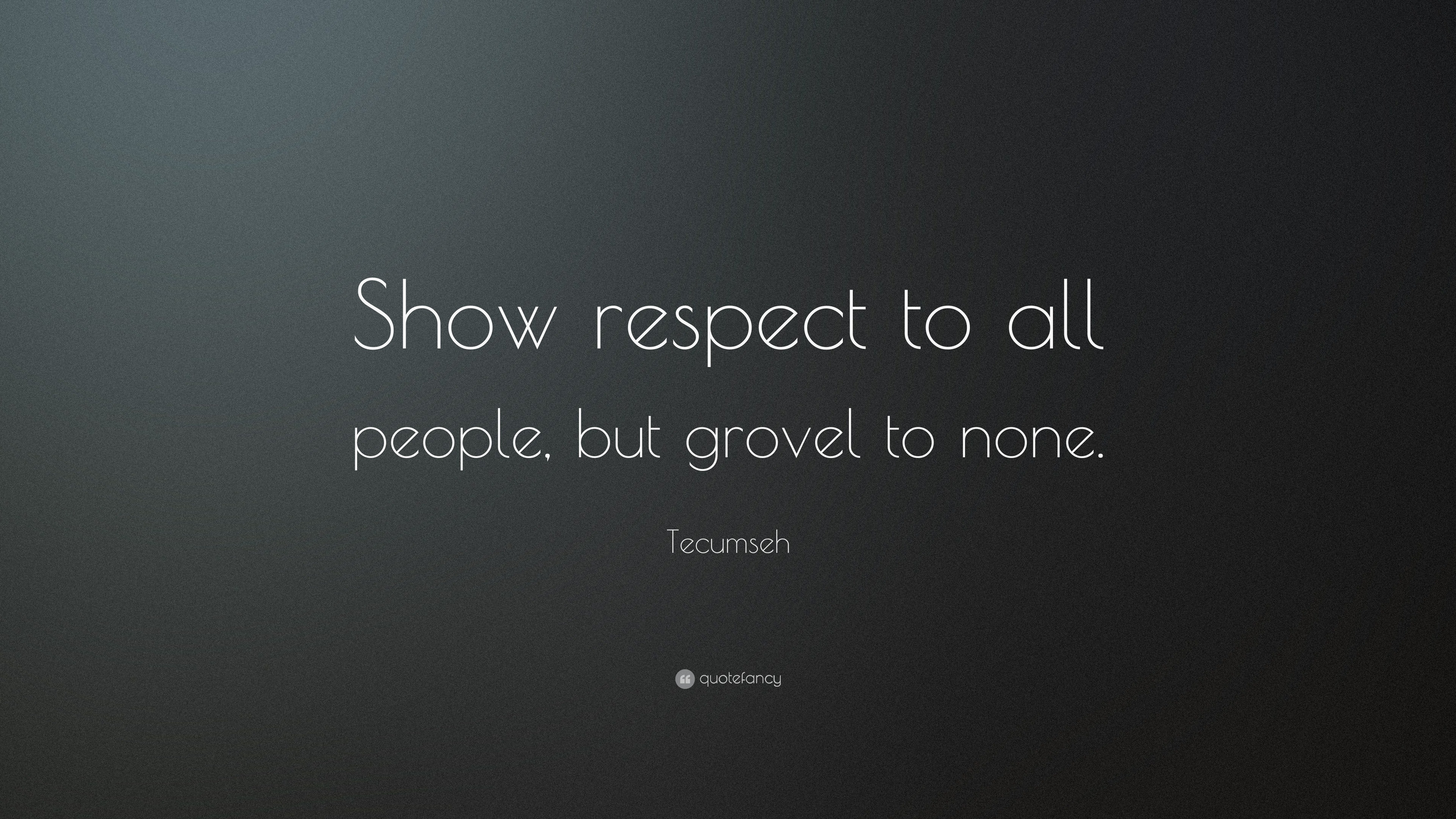 Tecumseh Quote: “Show respect to all people, but grovel to none.”