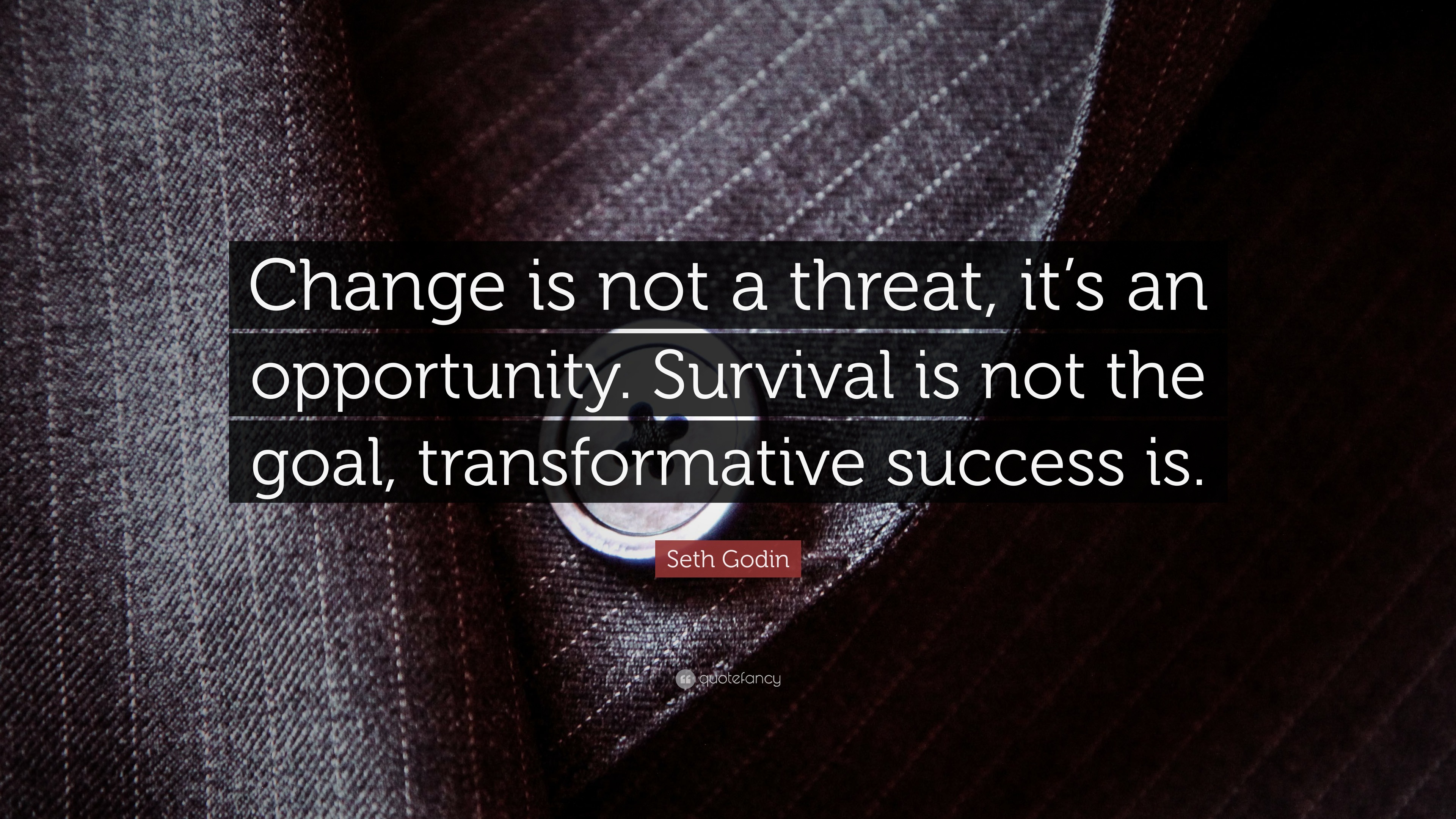 Seth Godin Quote: “Change is not a threat, it’s an opportunity ...