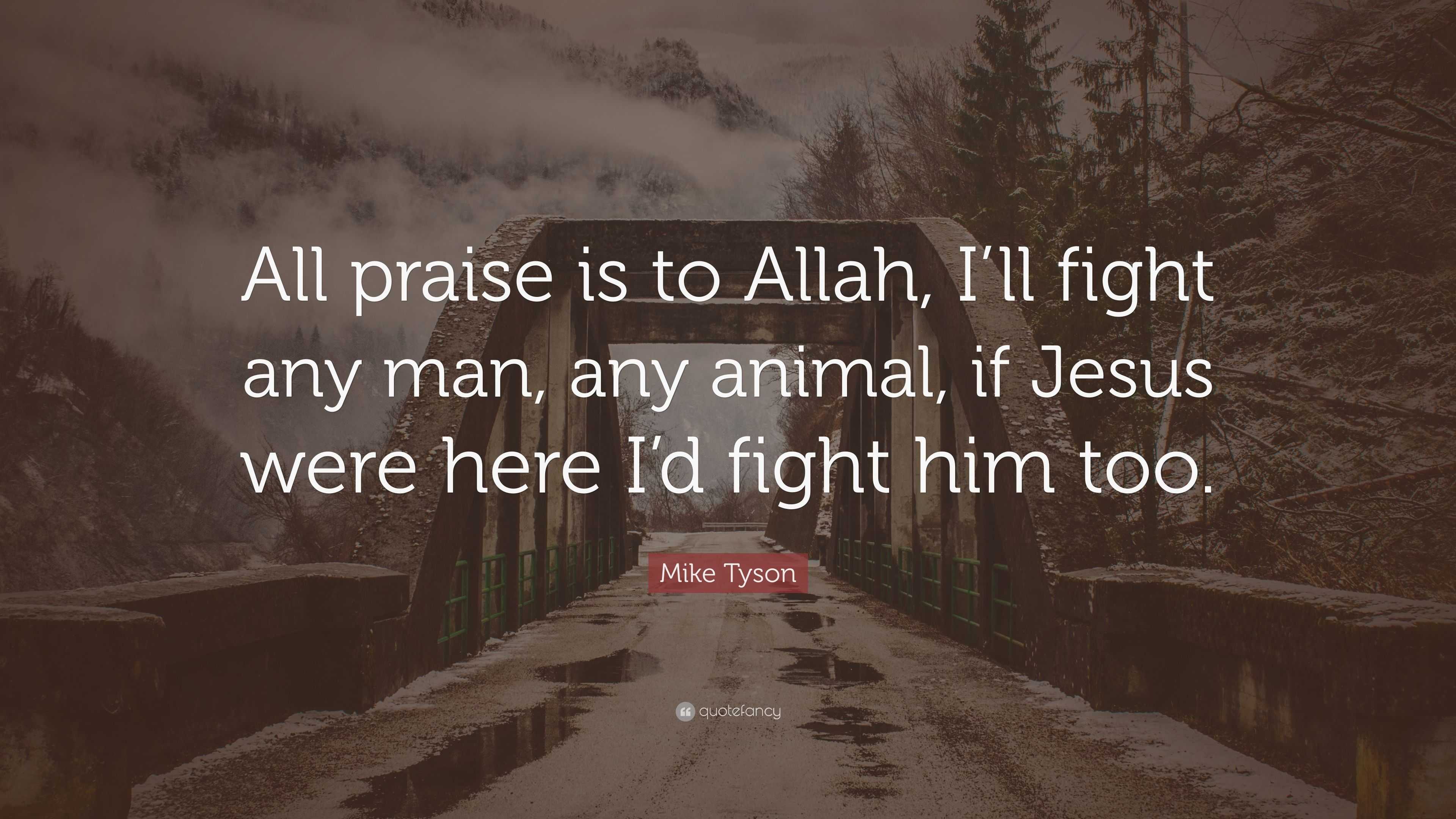 Mike Tyson Quote: “All praise is to Allah, I’ll fight any man, any ...