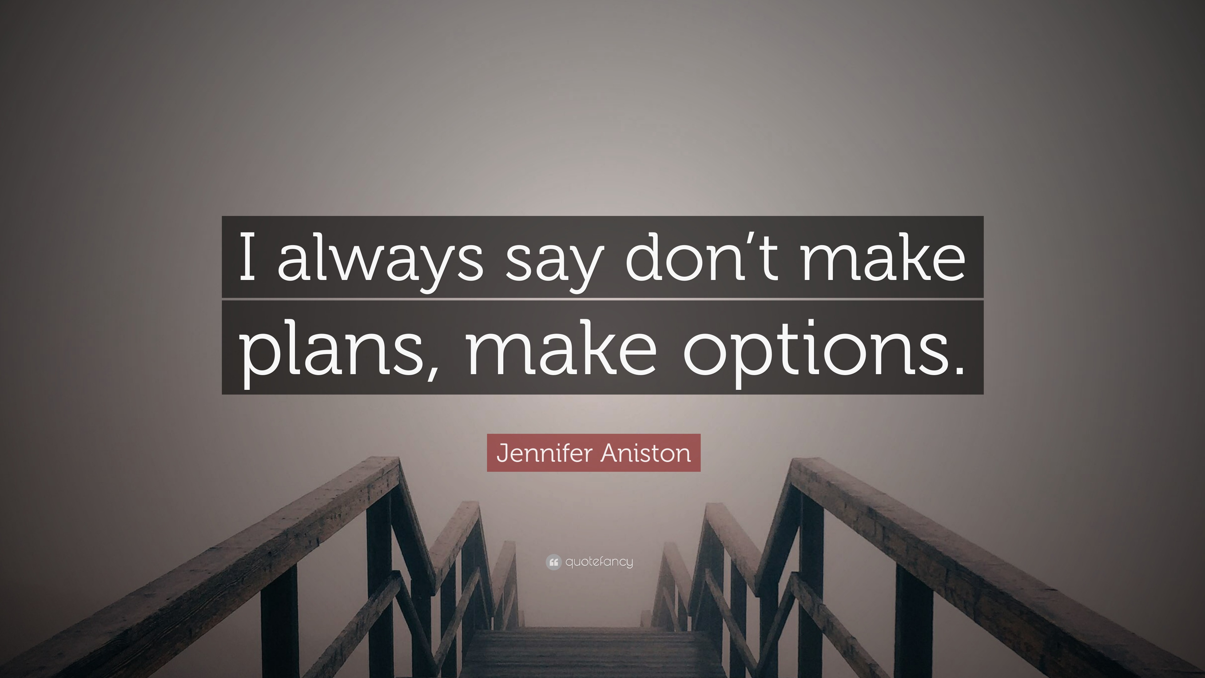 Jennifer Aniston Quote: “I always say don’t make plans, make options.”