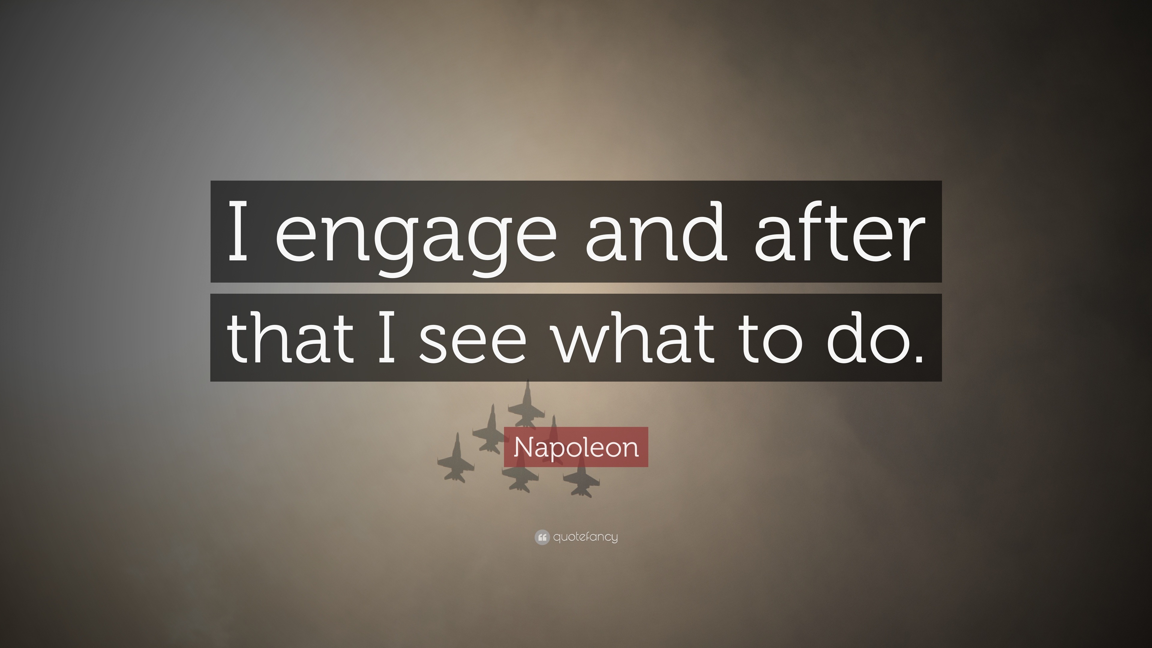 Napoleon Quote: “I engage and after that I see what to do.”