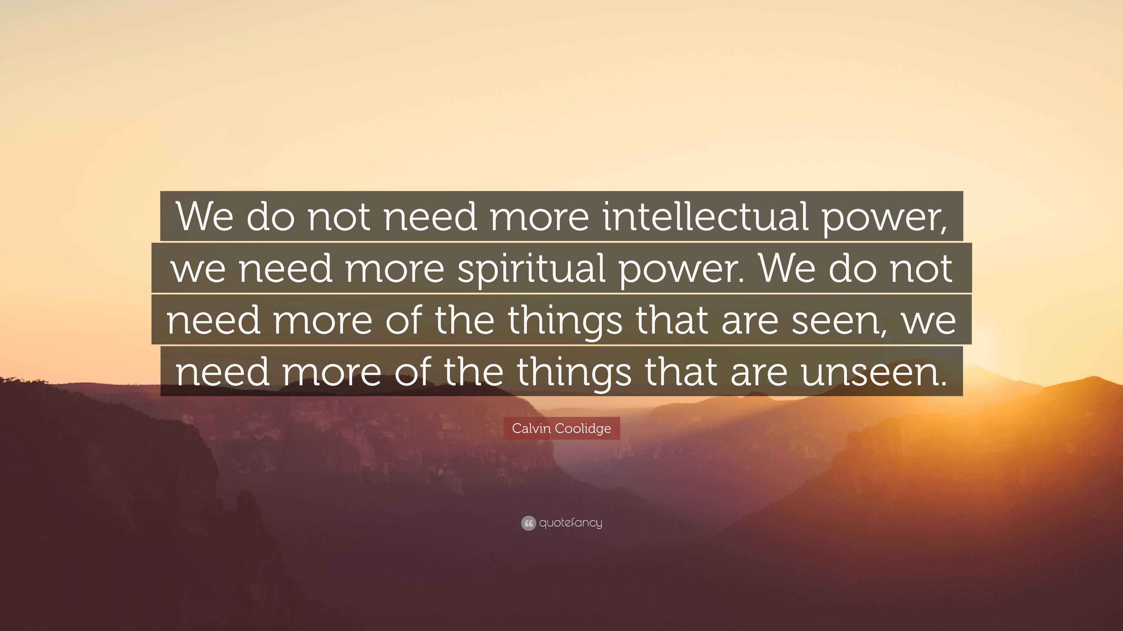 Calvin Coolidge Quote: “We do not need more intellectual power, we need ...