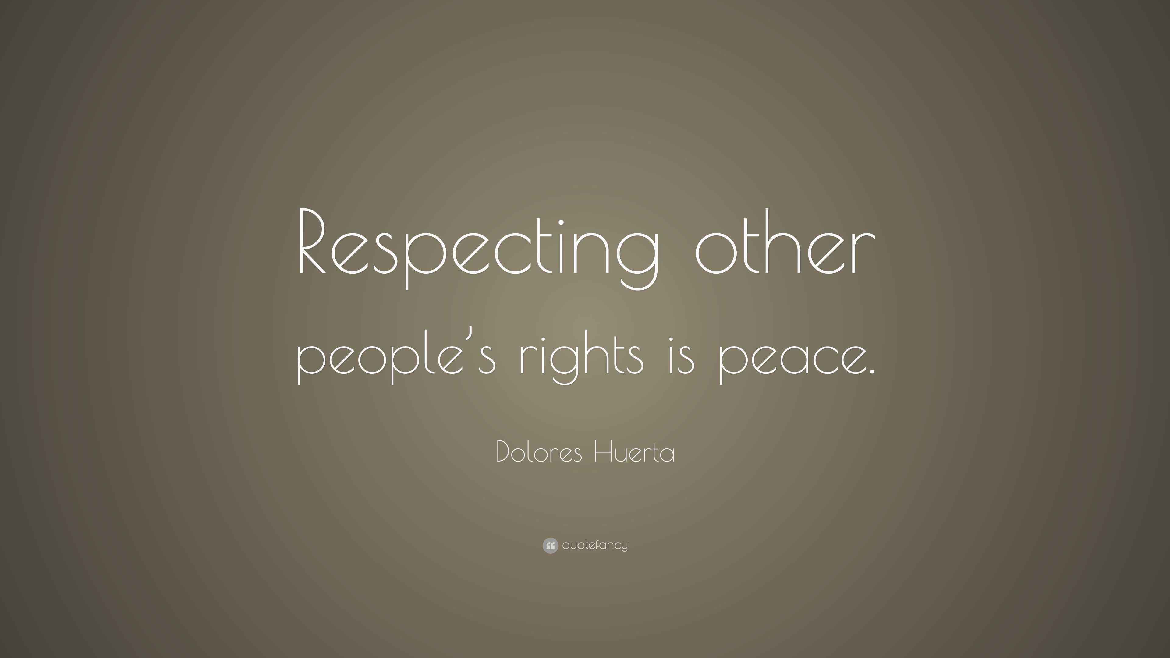 Dolores Huerta Quote: “Respecting other people’s rights is peace.”