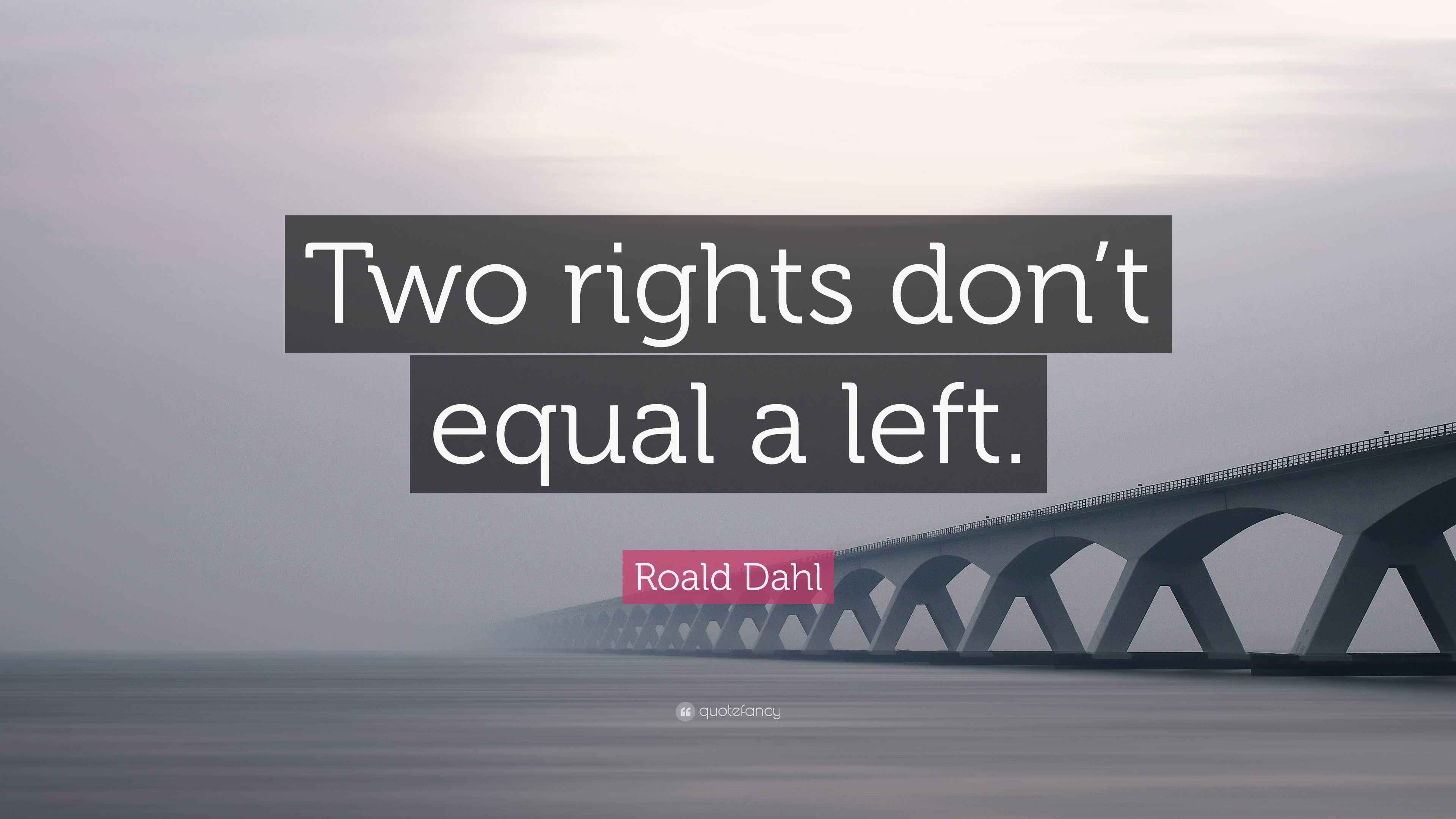 Roald Dahl Quote: “Two rights don’t equal a left.”
