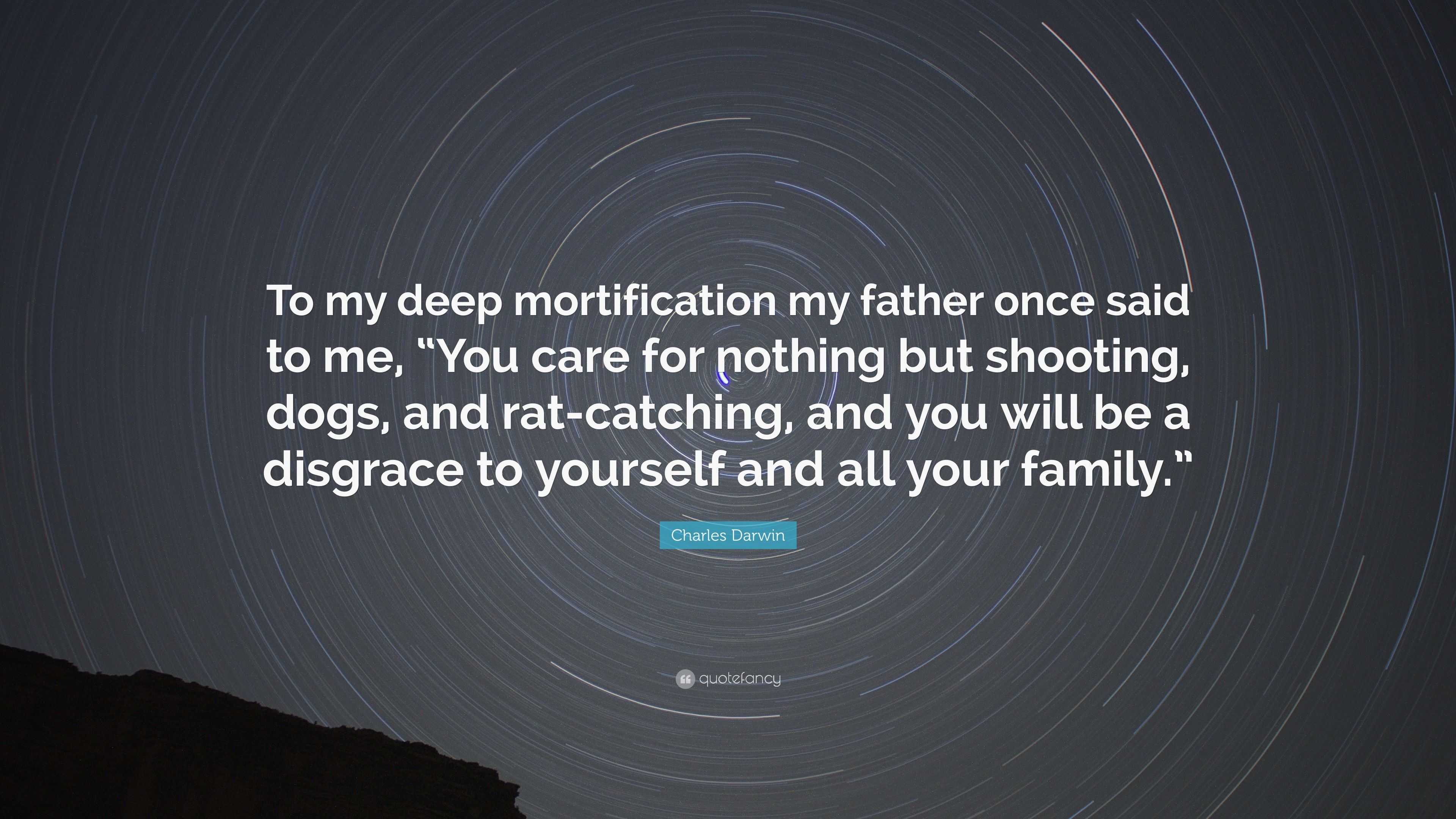 Charles Darwin Quote: “To my deep mortification my father once said to ...