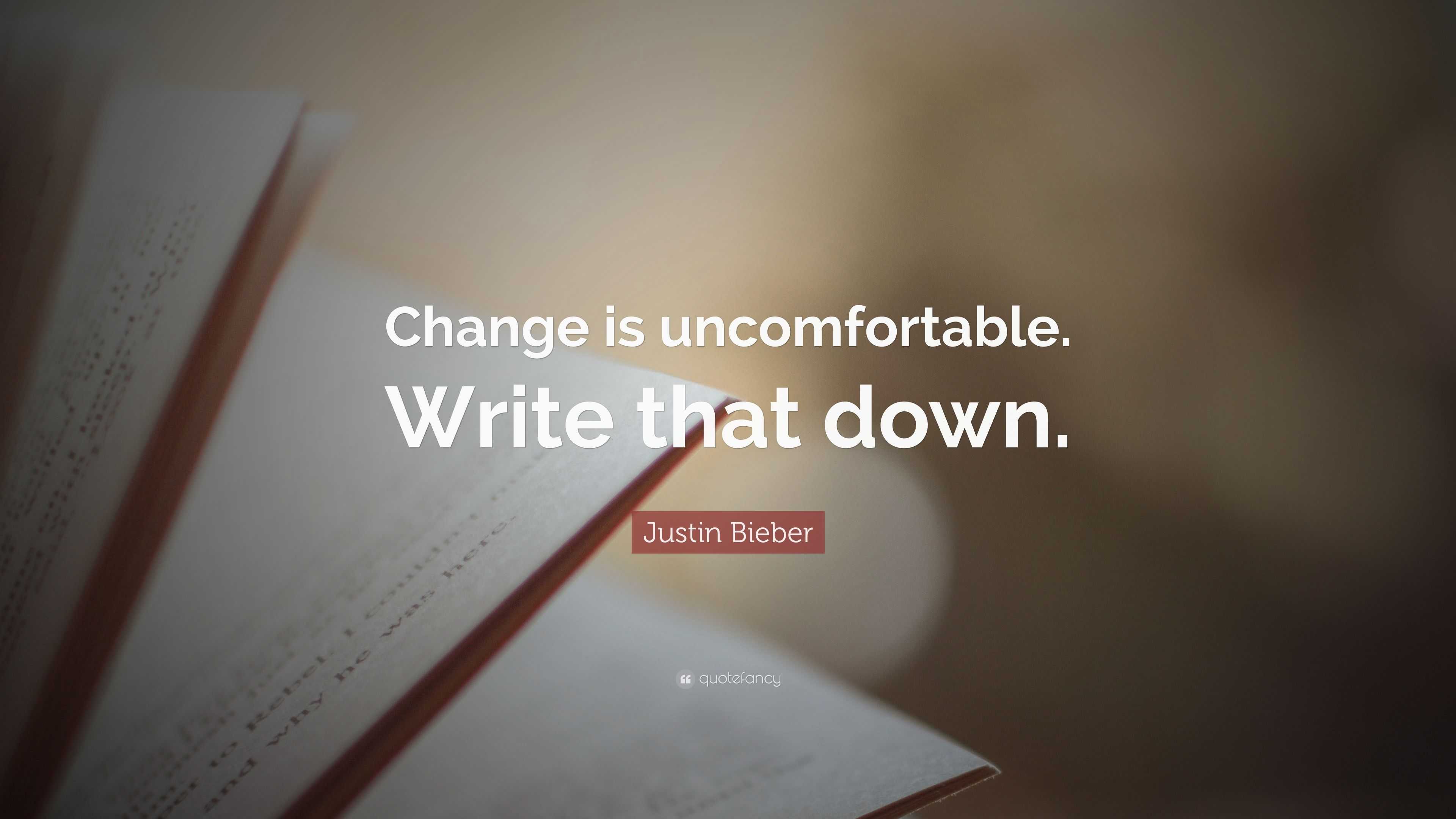 Justin Bieber Quote: “Change is uncomfortable. Write that down.”