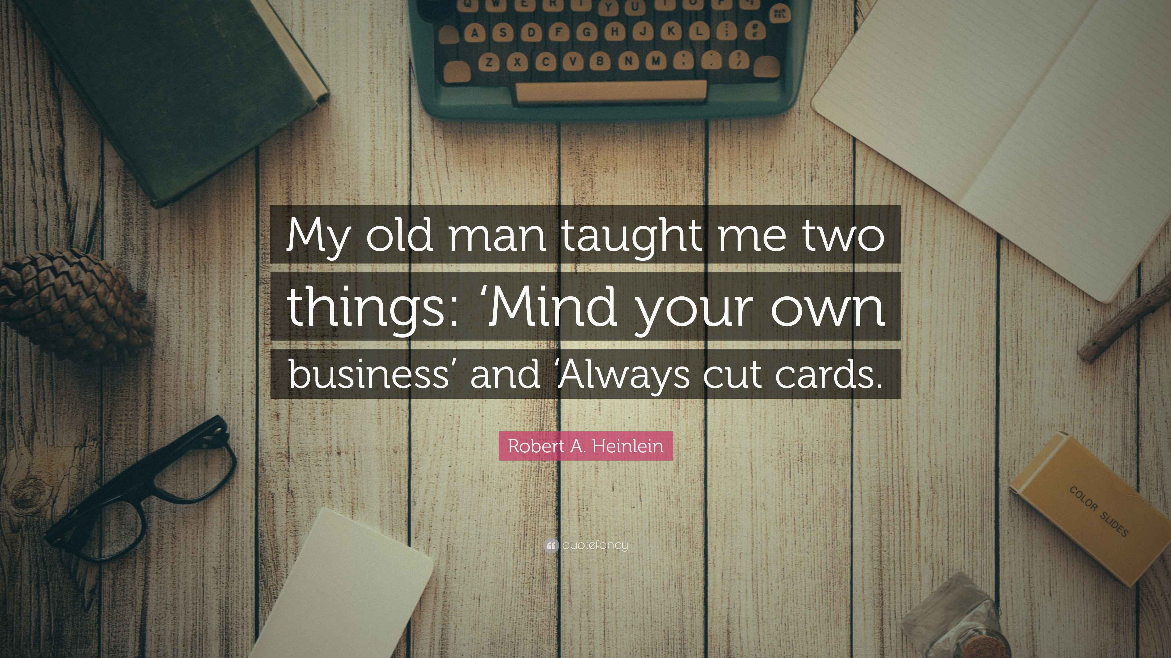 Robert A. Heinlein Quote: “My old man taught me two things: ‘Mind your ...